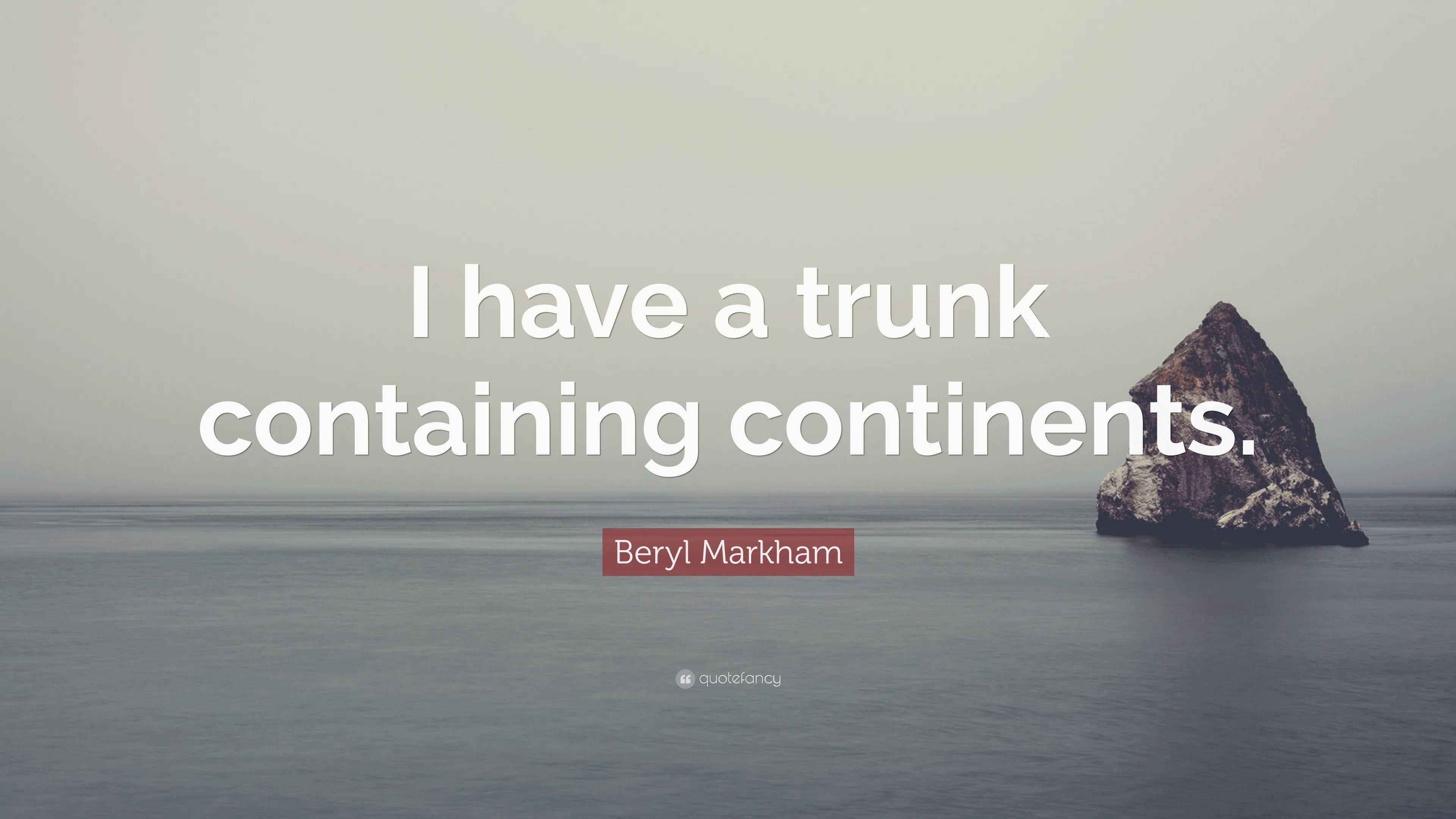 Beryl Markham Quote: “I have a trunk containing continents.”
