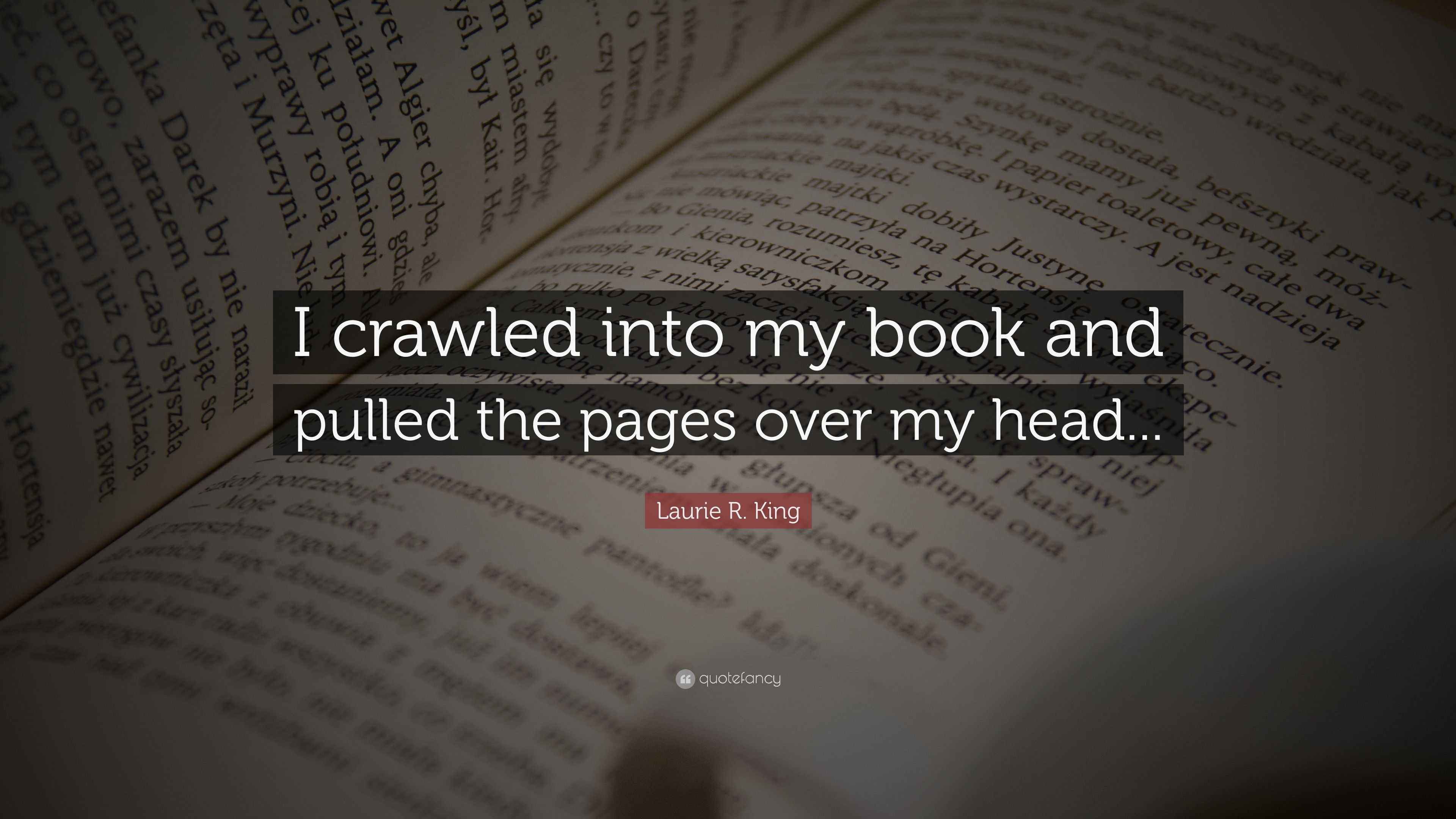 Laurie R. King Quote: “I crawled into my book and pulled the pages over ...