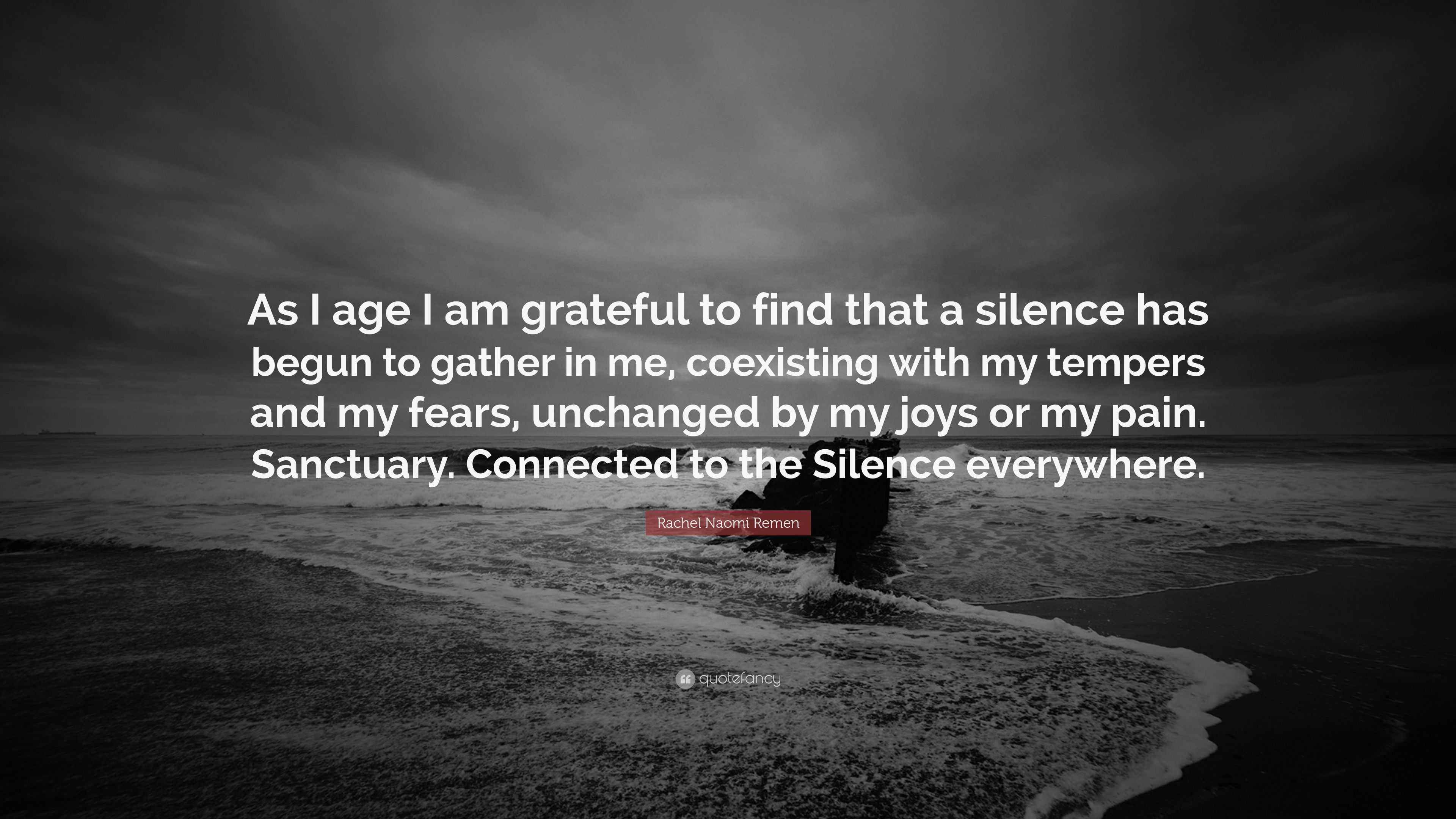 Rachel Naomi Remen Quote: “As I age I am grateful to find that a ...