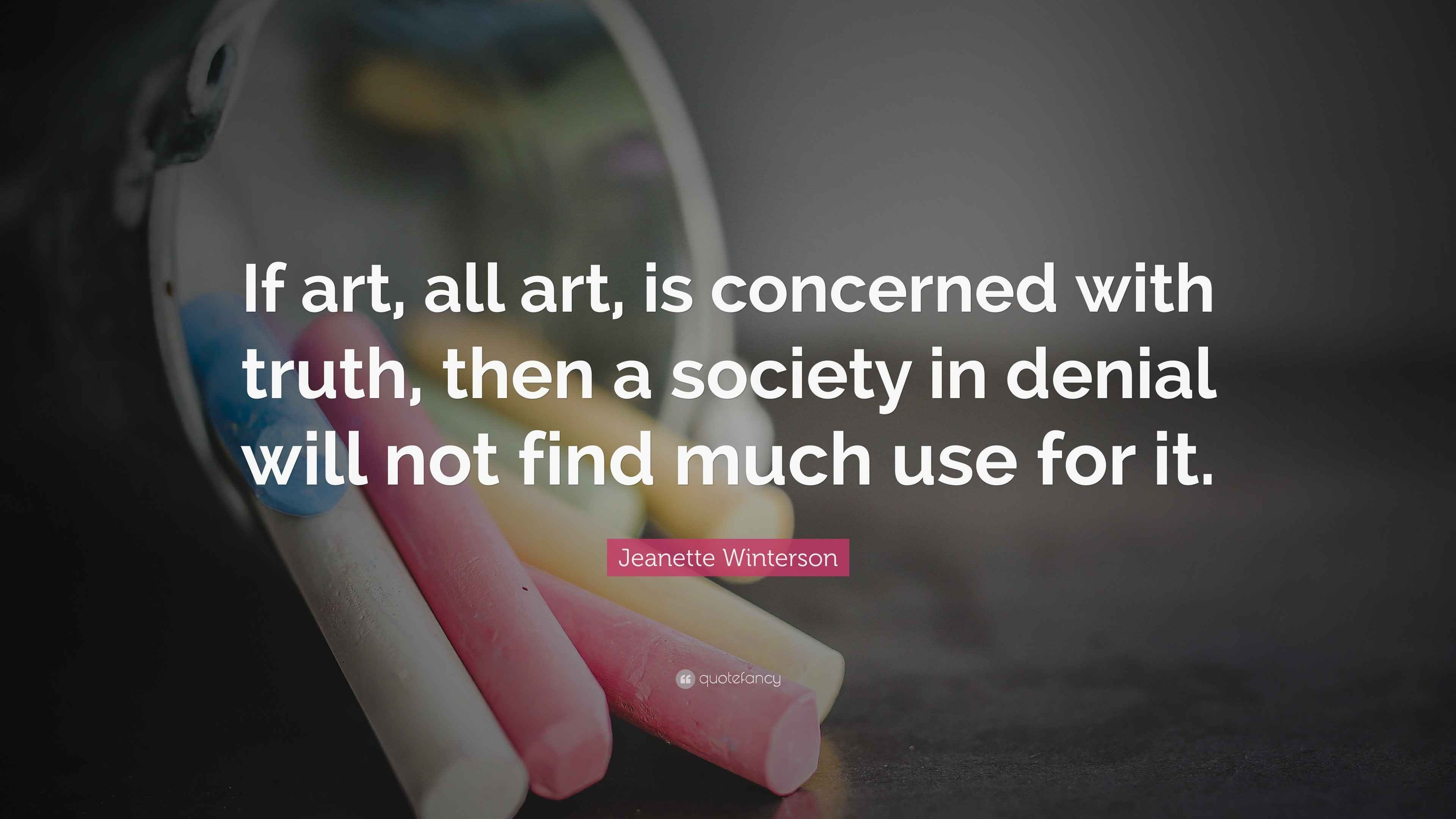 Jeanette Winterson Quote: “If art, all art, is concerned with truth ...