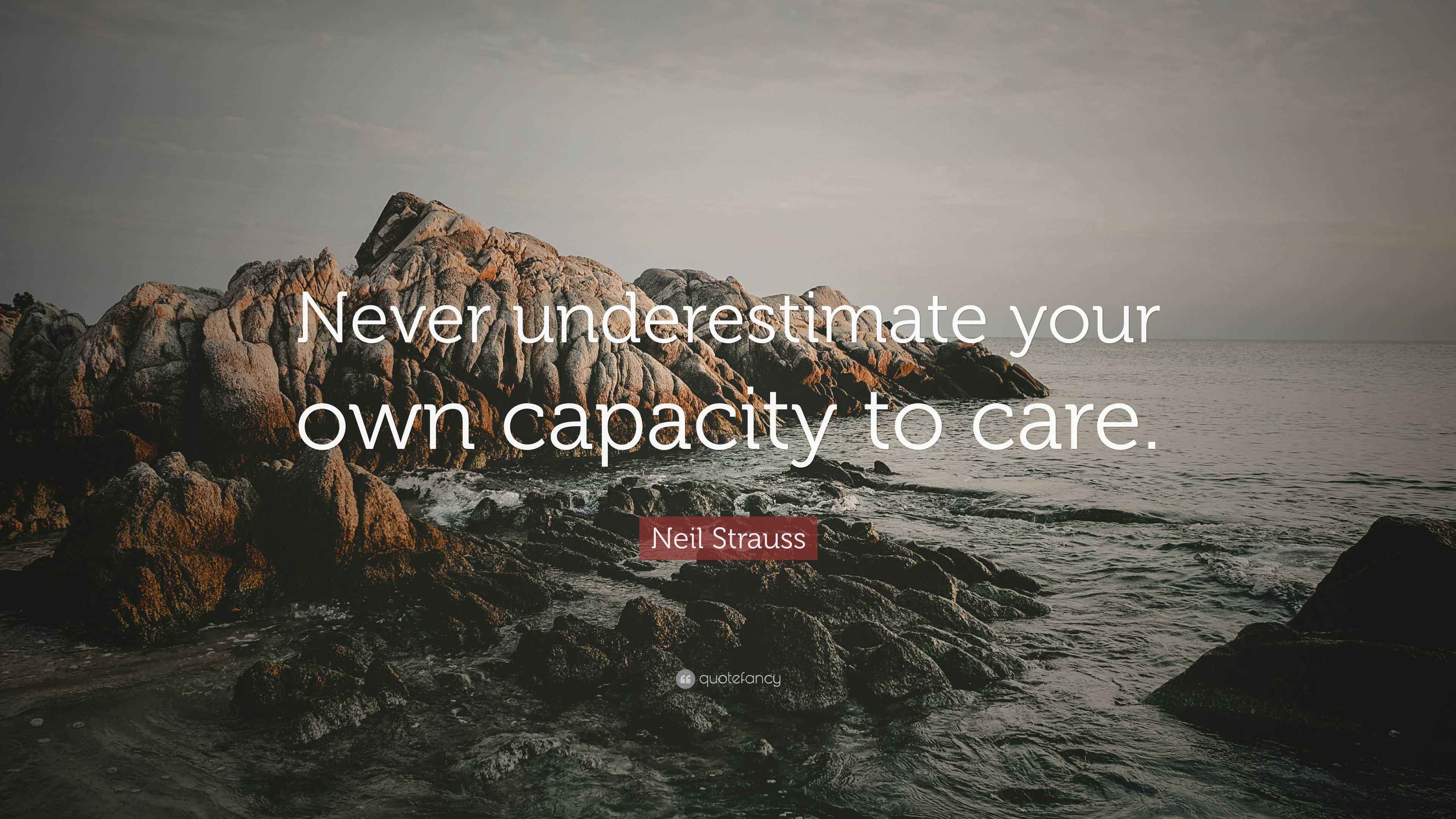 Neil Strauss Quote: “Never underestimate your own capacity to care.”