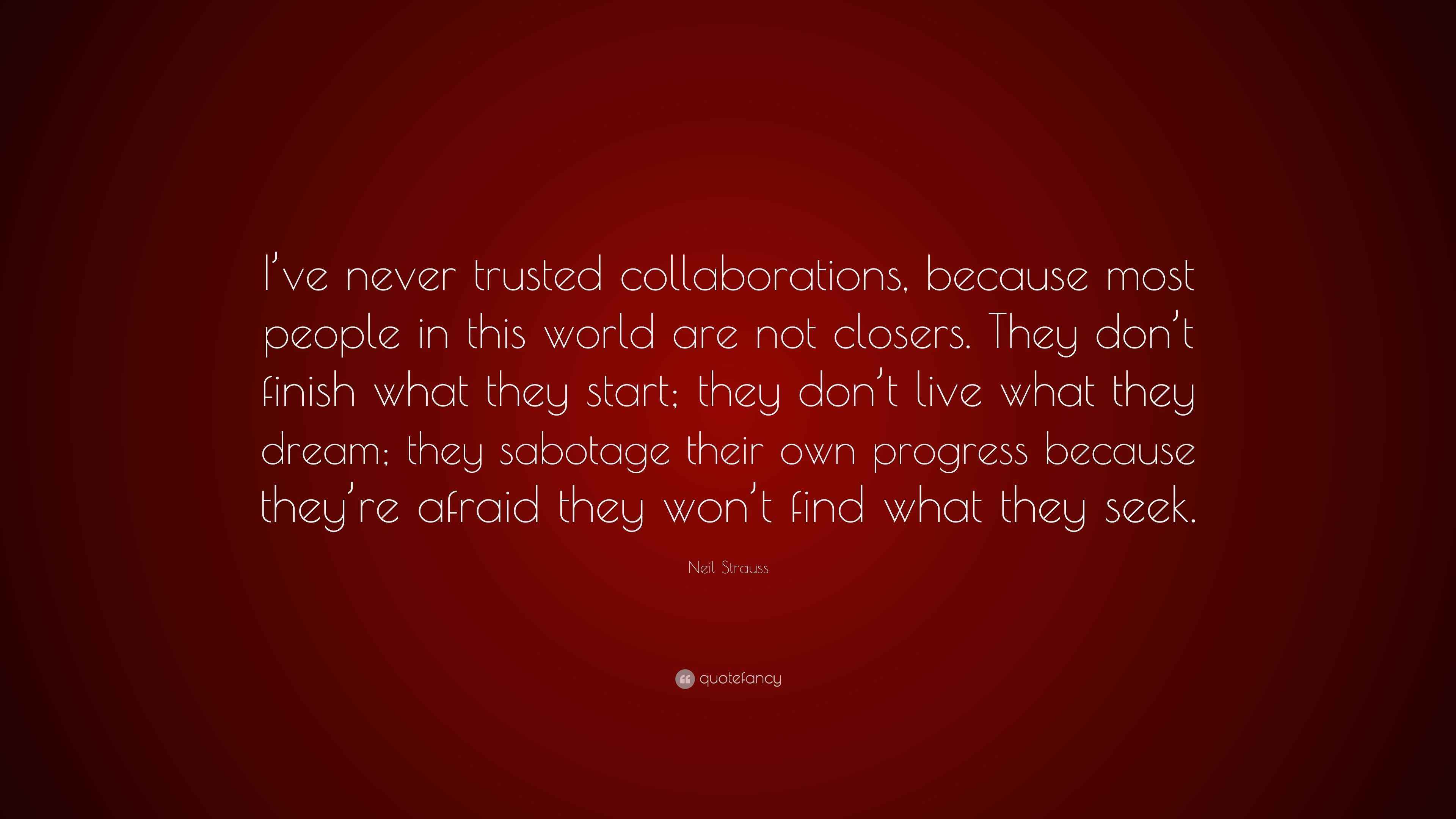 Neil Strauss Quote: “I’ve never trusted collaborations, because most ...