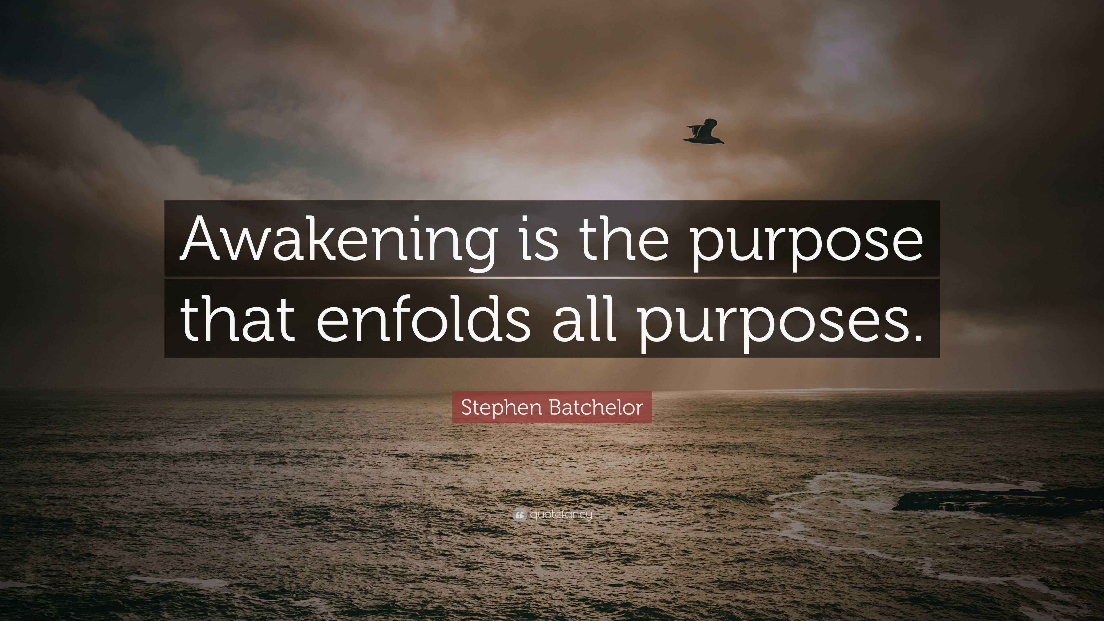 Stephen Batchelor Quote: “Awakening is the purpose that enfolds all ...