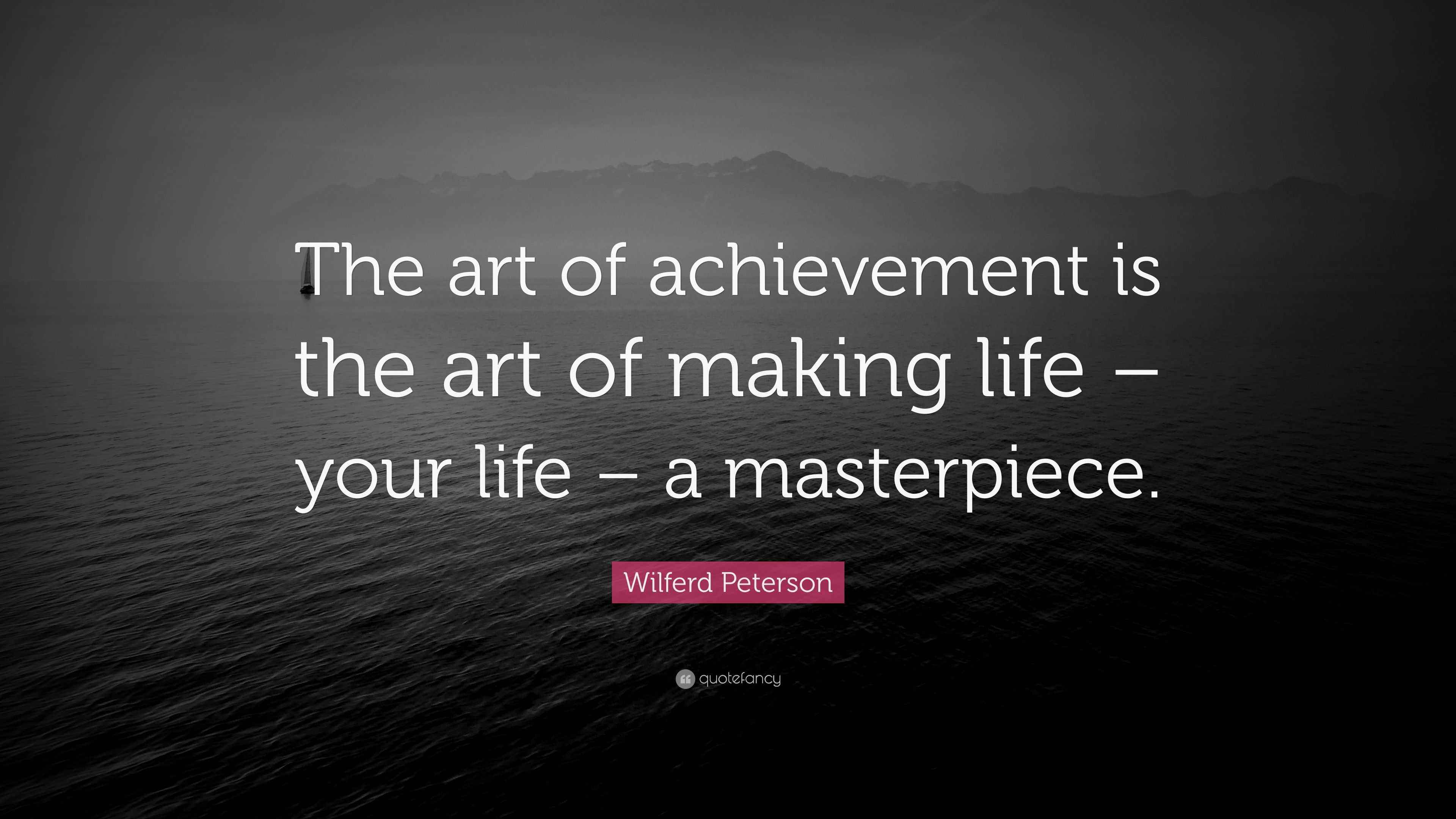 Wilferd Peterson Quote: “The art of achievement is the art of making ...