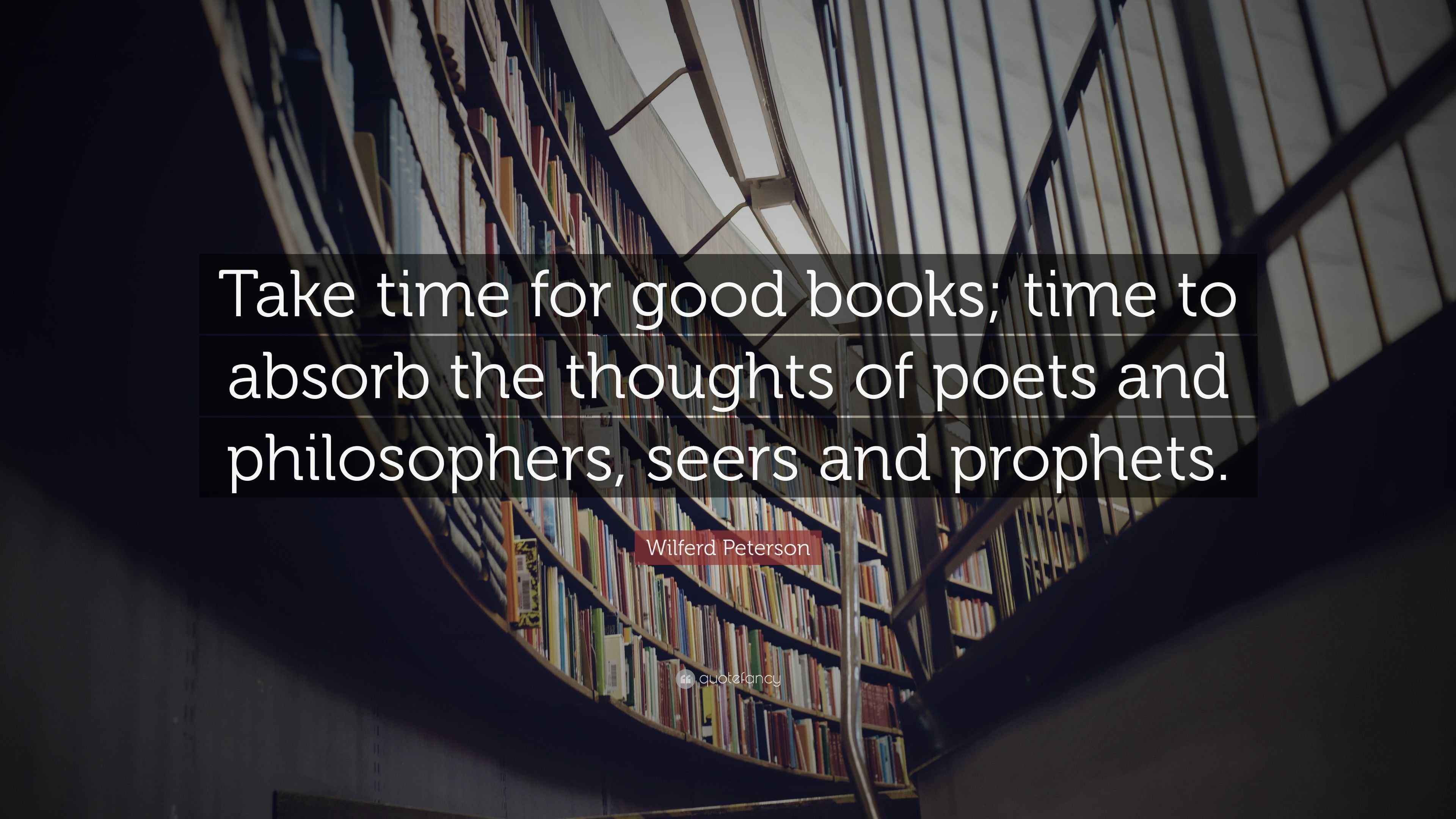 Wilferd Peterson Quote: “Take time for good books; time to absorb the ...