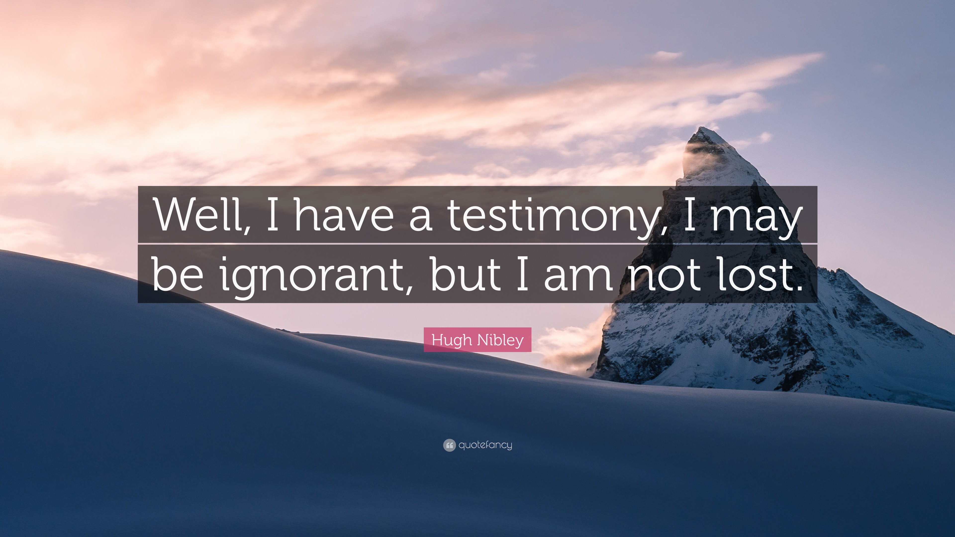 Hugh Nibley Quote: “Well, I have a testimony, I may be ignorant, but I ...