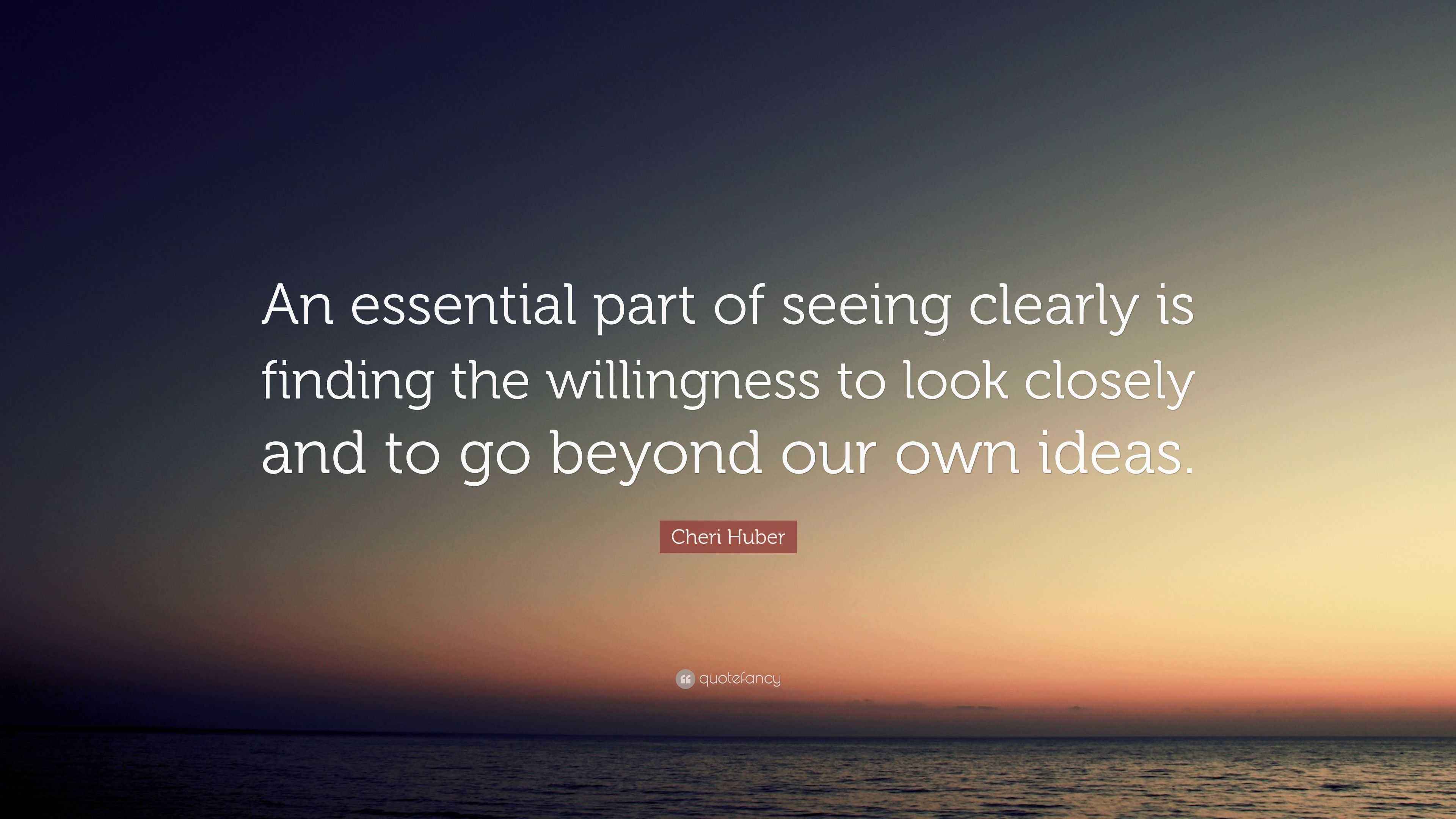 Cheri Huber Quote: “An essential part of seeing clearly is finding the ...