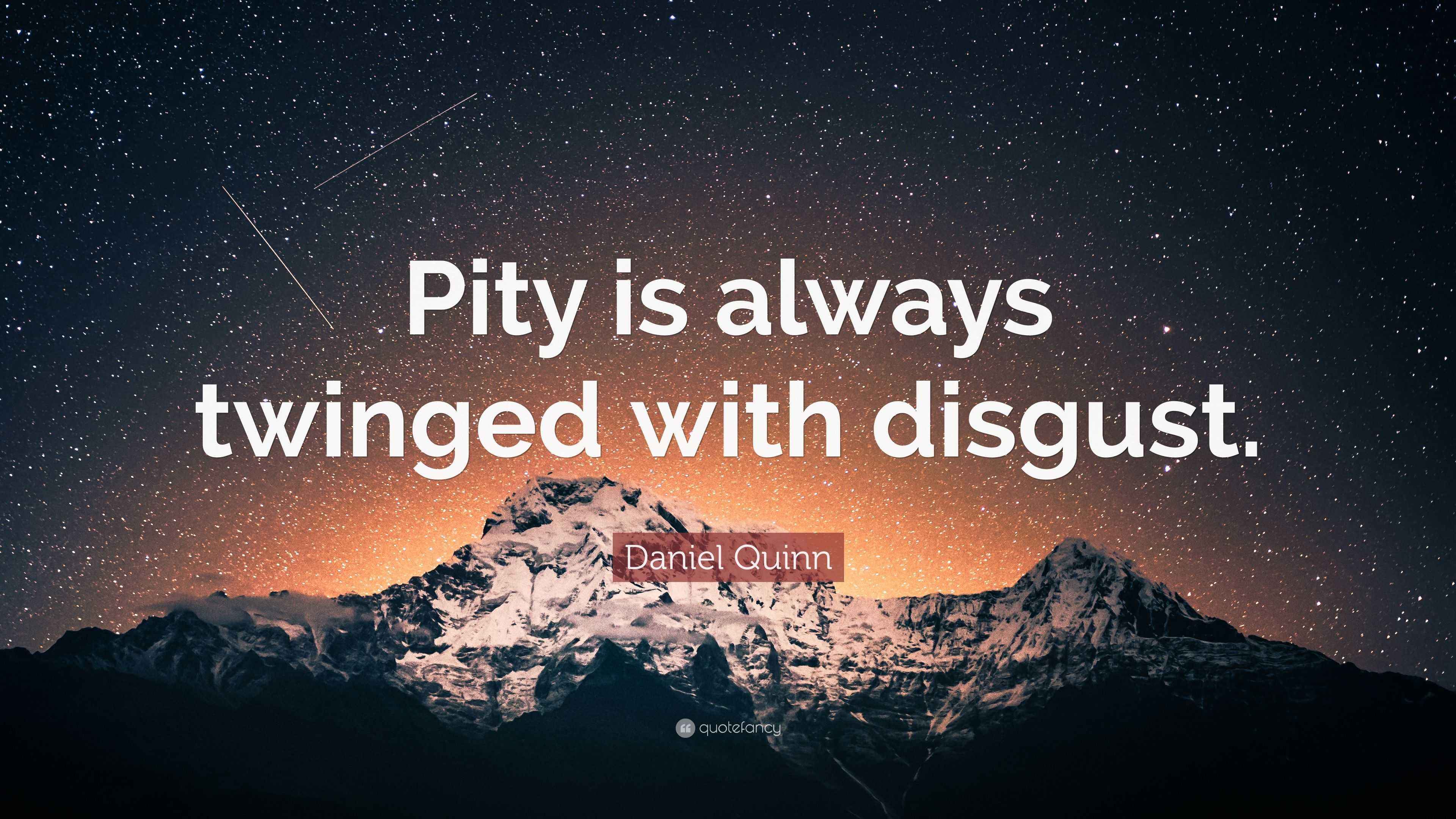 Daniel Quinn Quote: “Pity is always twinged with disgust.”