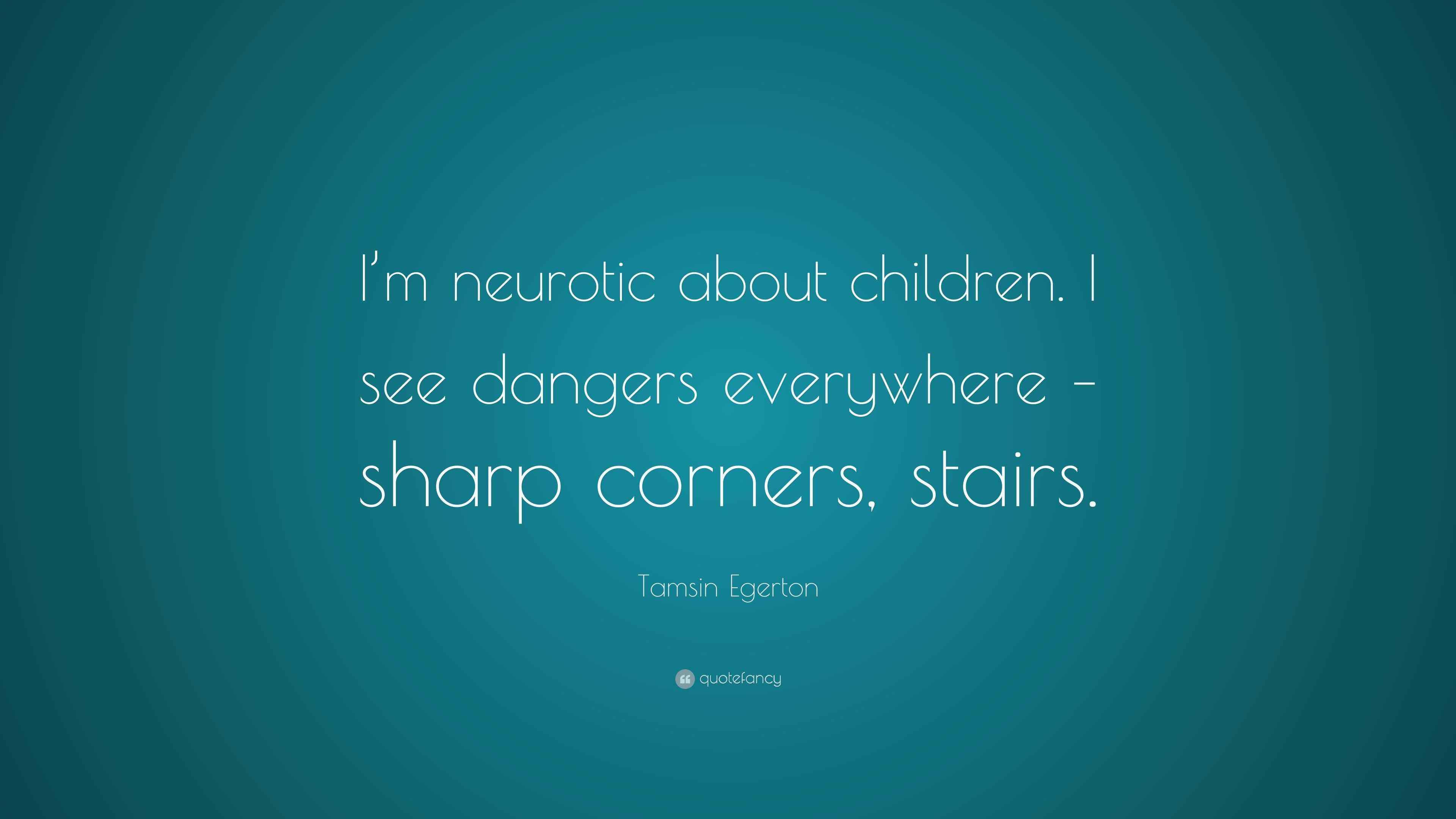 Tamsin Egerton Quote: “I’m neurotic about children. I see dangers ...