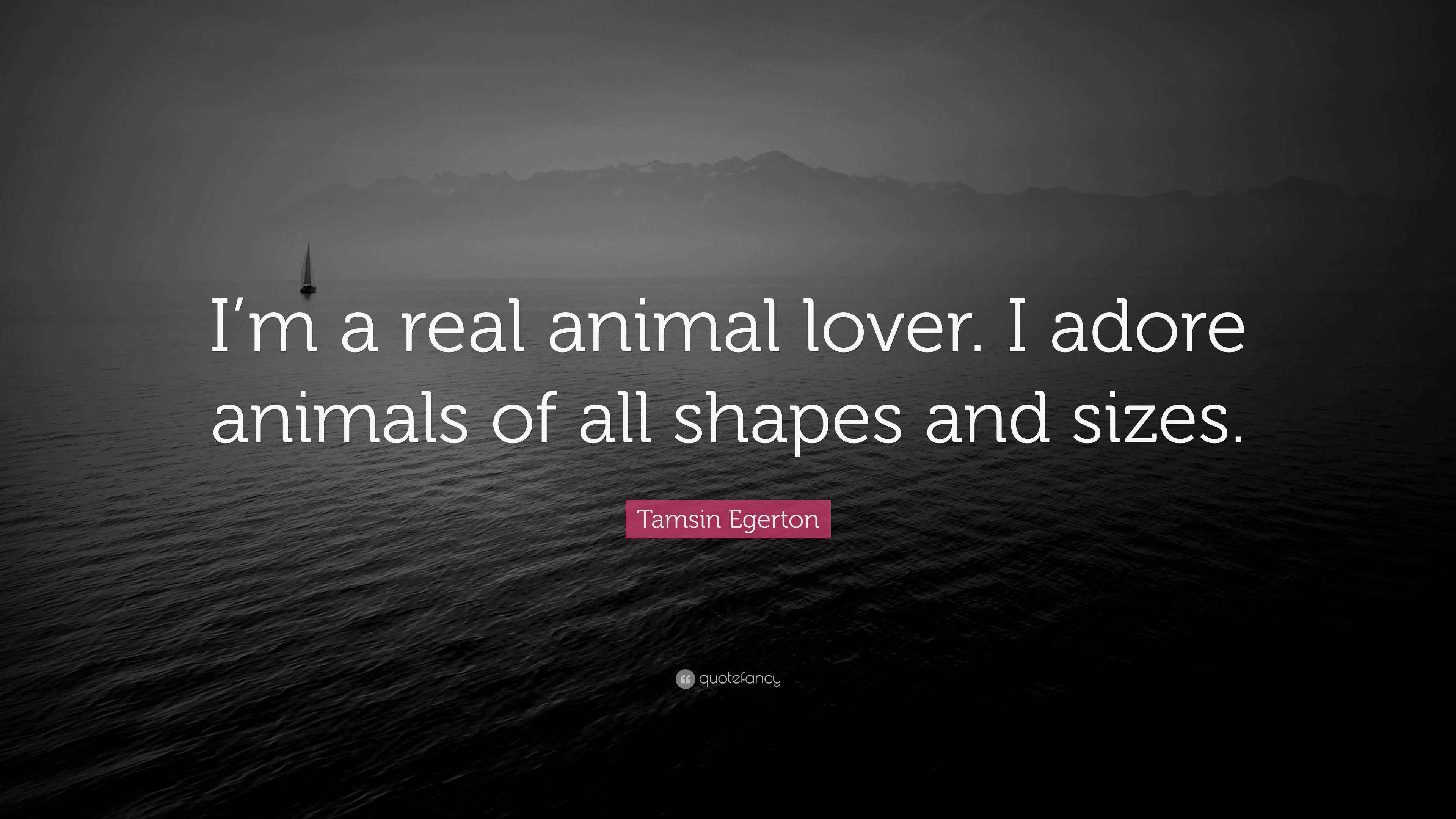 Tamsin Egerton Quote: “I’m a real animal lover. I adore animals of all ...
