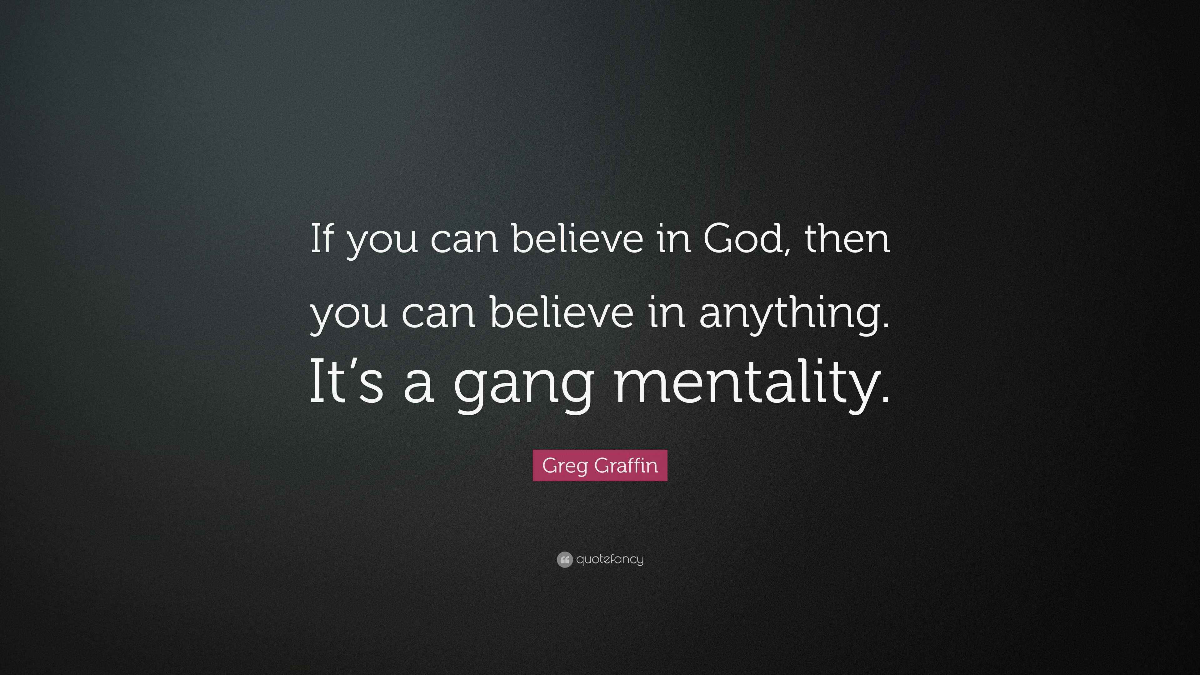Greg Graffin Quote: “If you can believe in God, then you can believe in ...