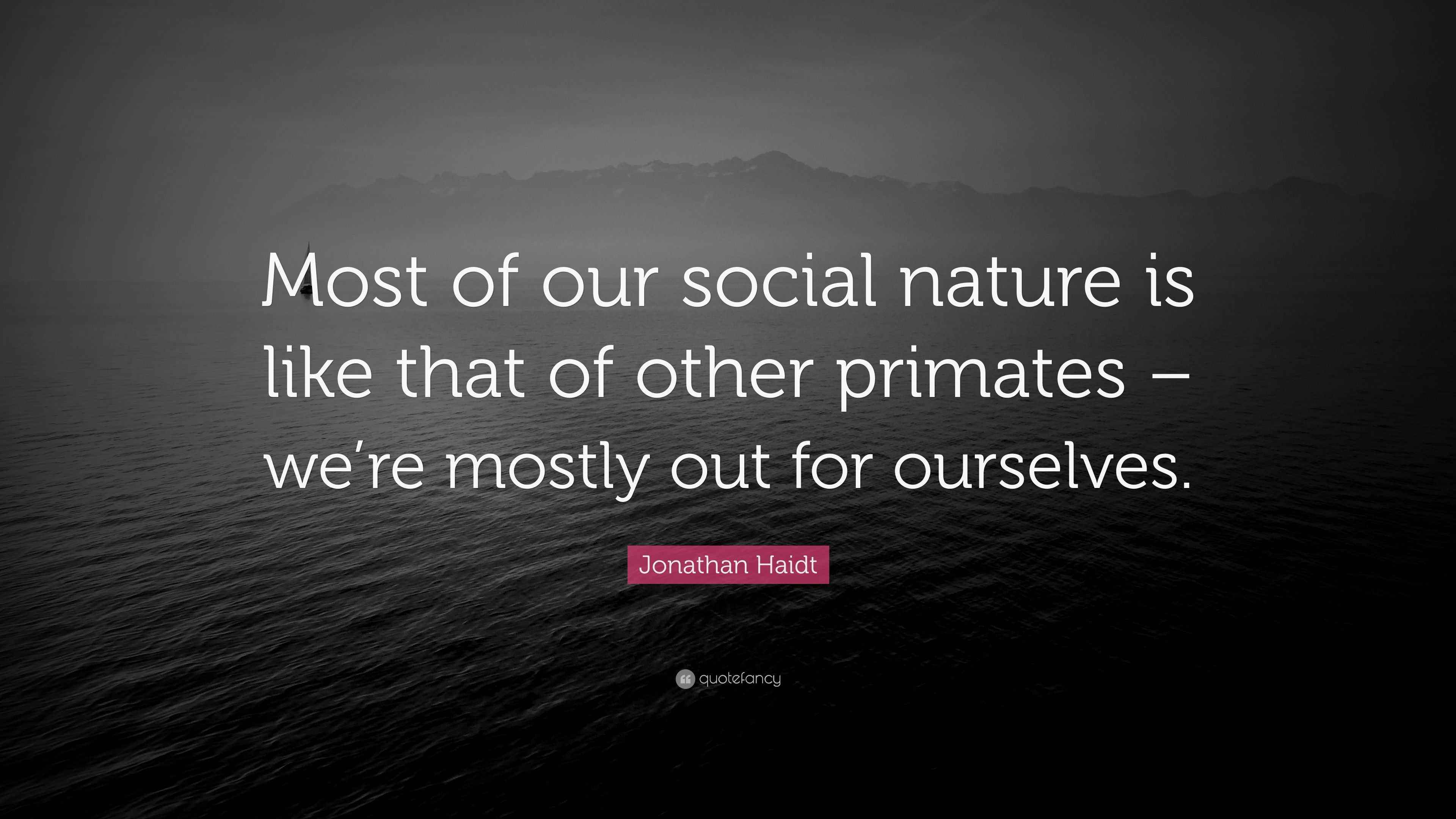 Jonathan Haidt Quote: “Most of our social nature is like that of other ...