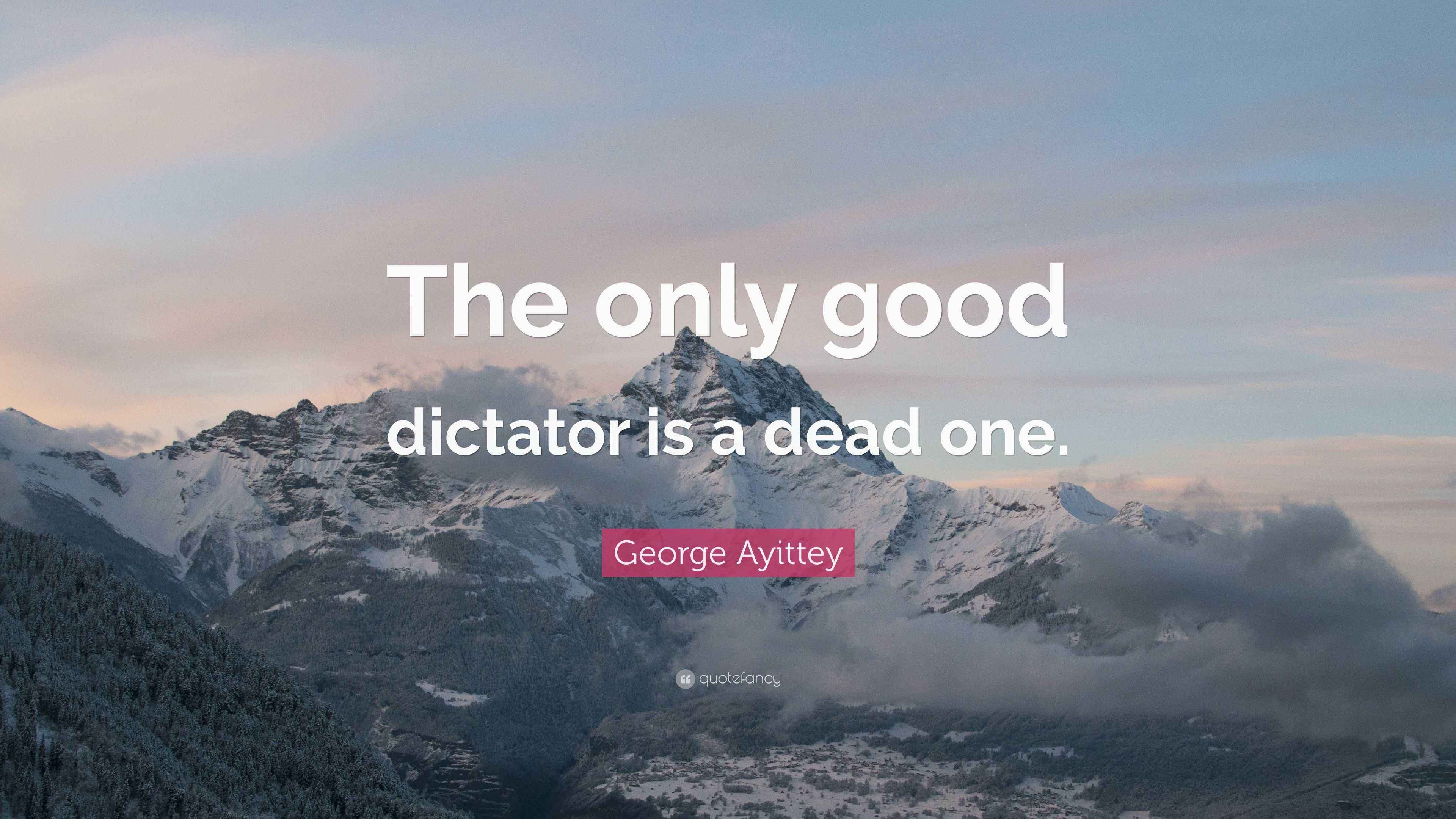 George Ayittey Quote: “The only good dictator is a dead one.”