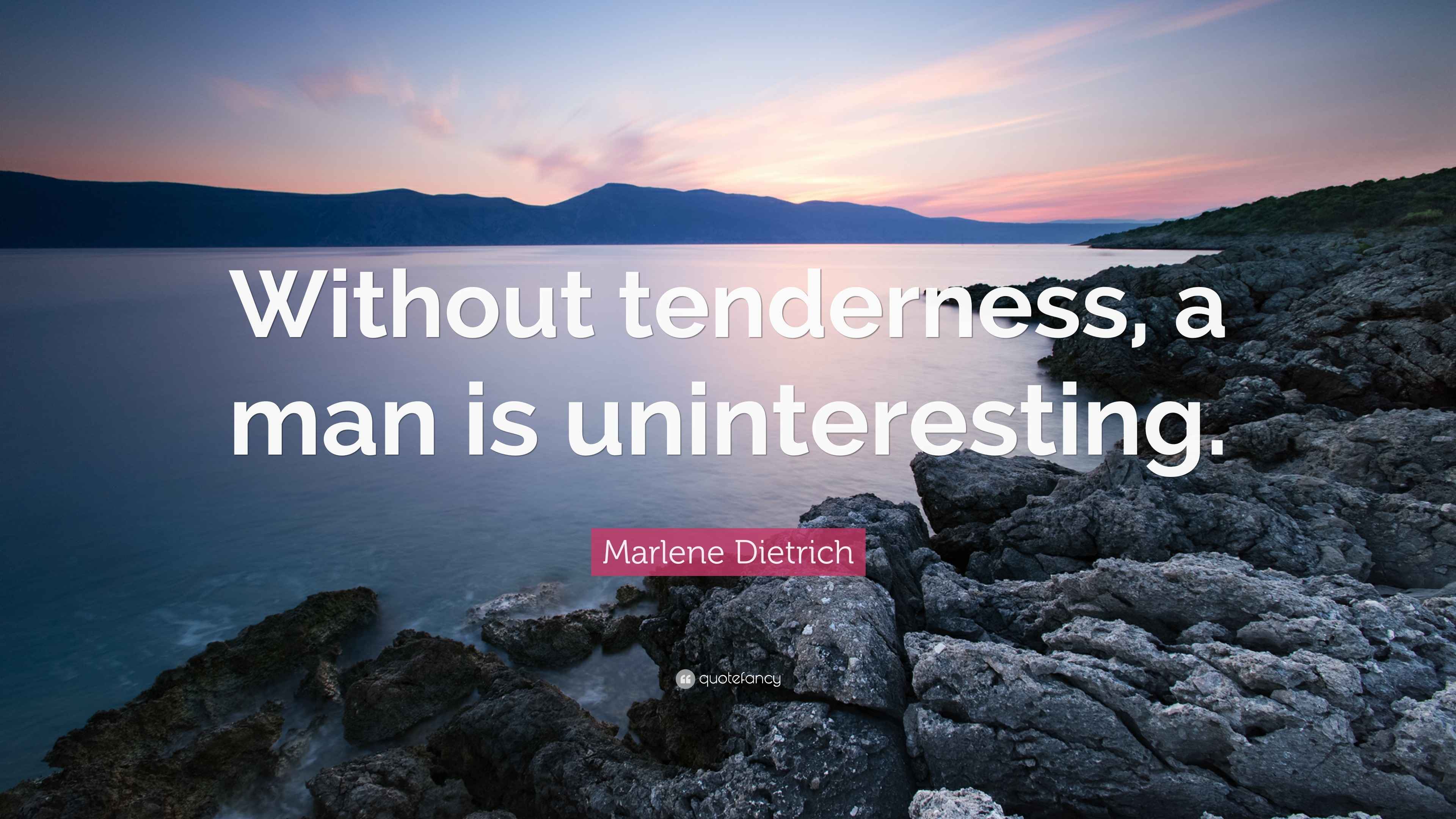 Marlene Dietrich Quote: “Without tenderness, a man is uninteresting.”