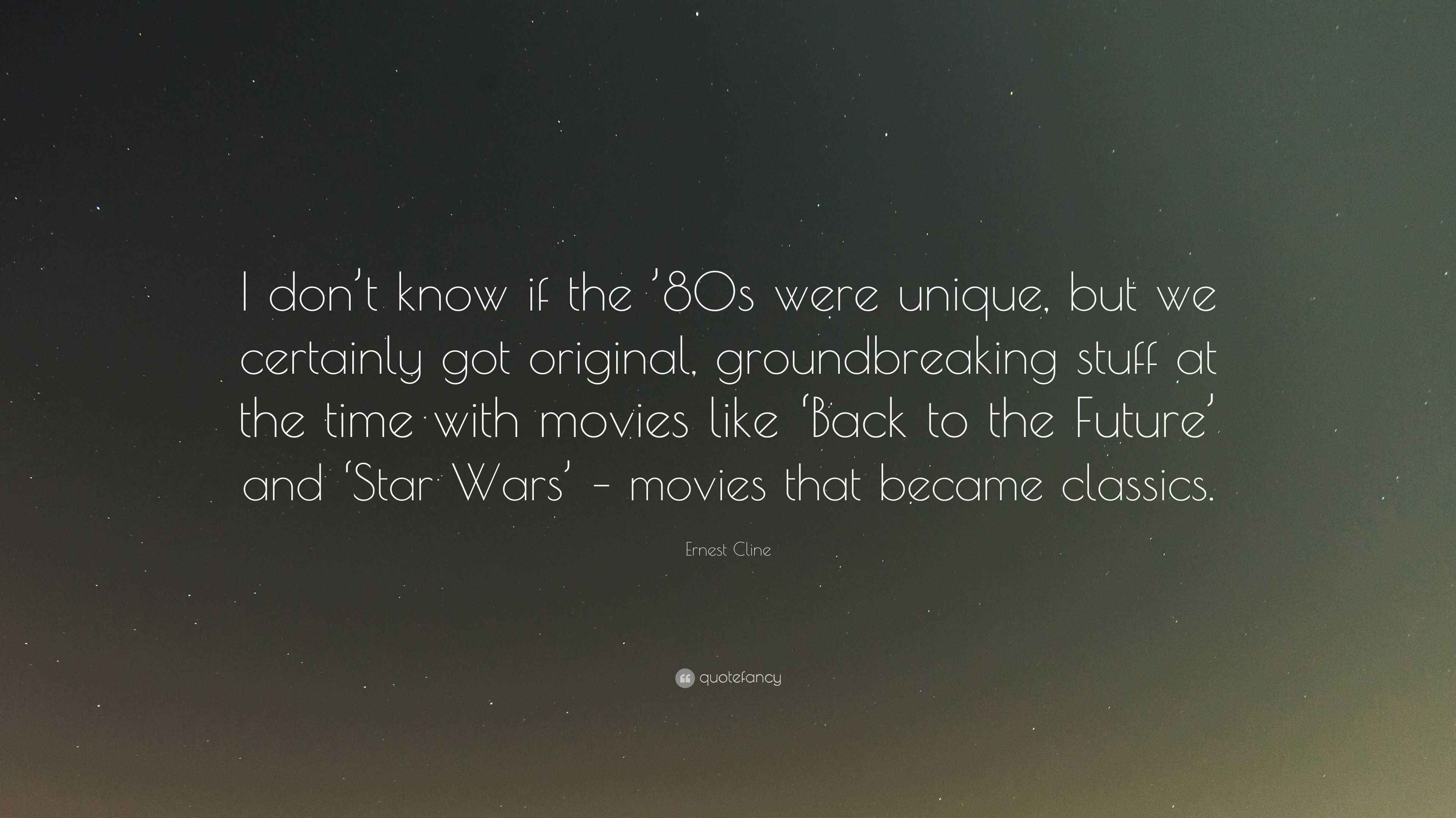 Ernest Cline Quote: “I don’t know if the ’80s were unique, but we ...