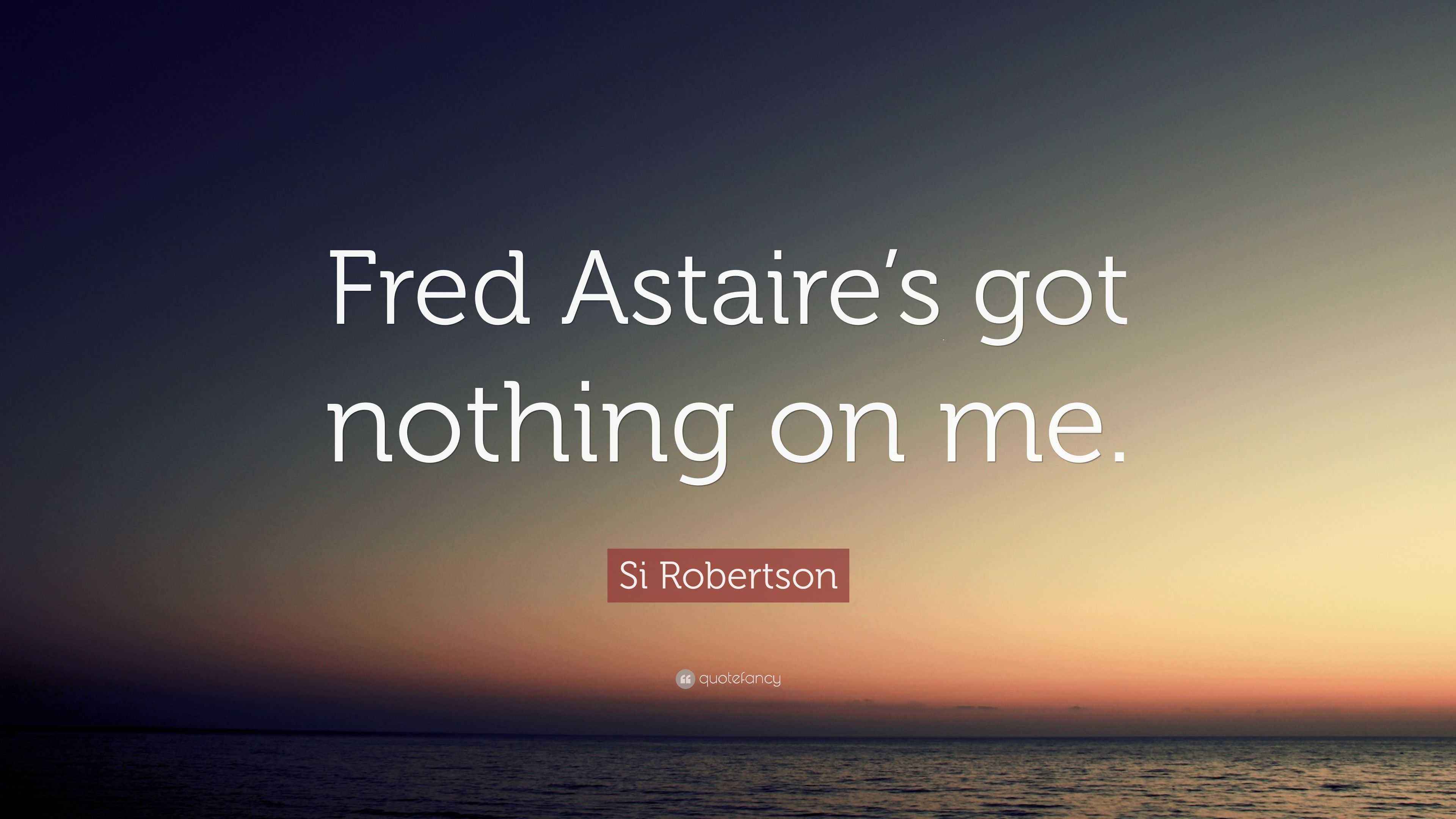 Si Robertson Quote: “Fred Astaire’s got nothing on me.”