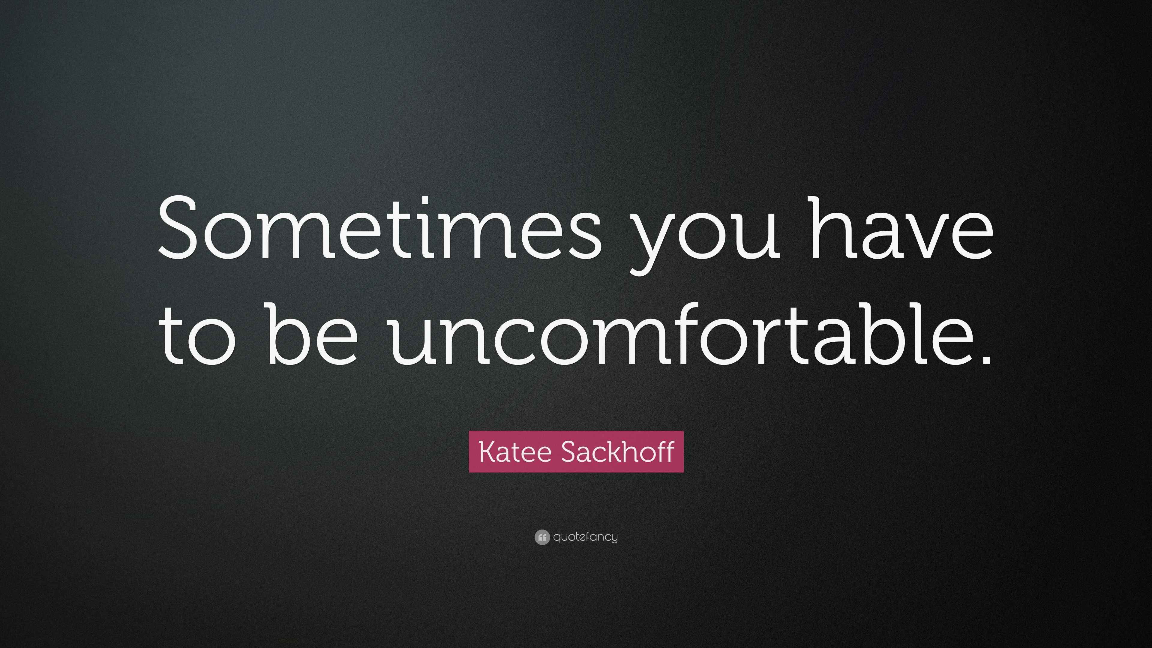 Katee Sackhoff Quote: “Sometimes you have to be uncomfortable.”