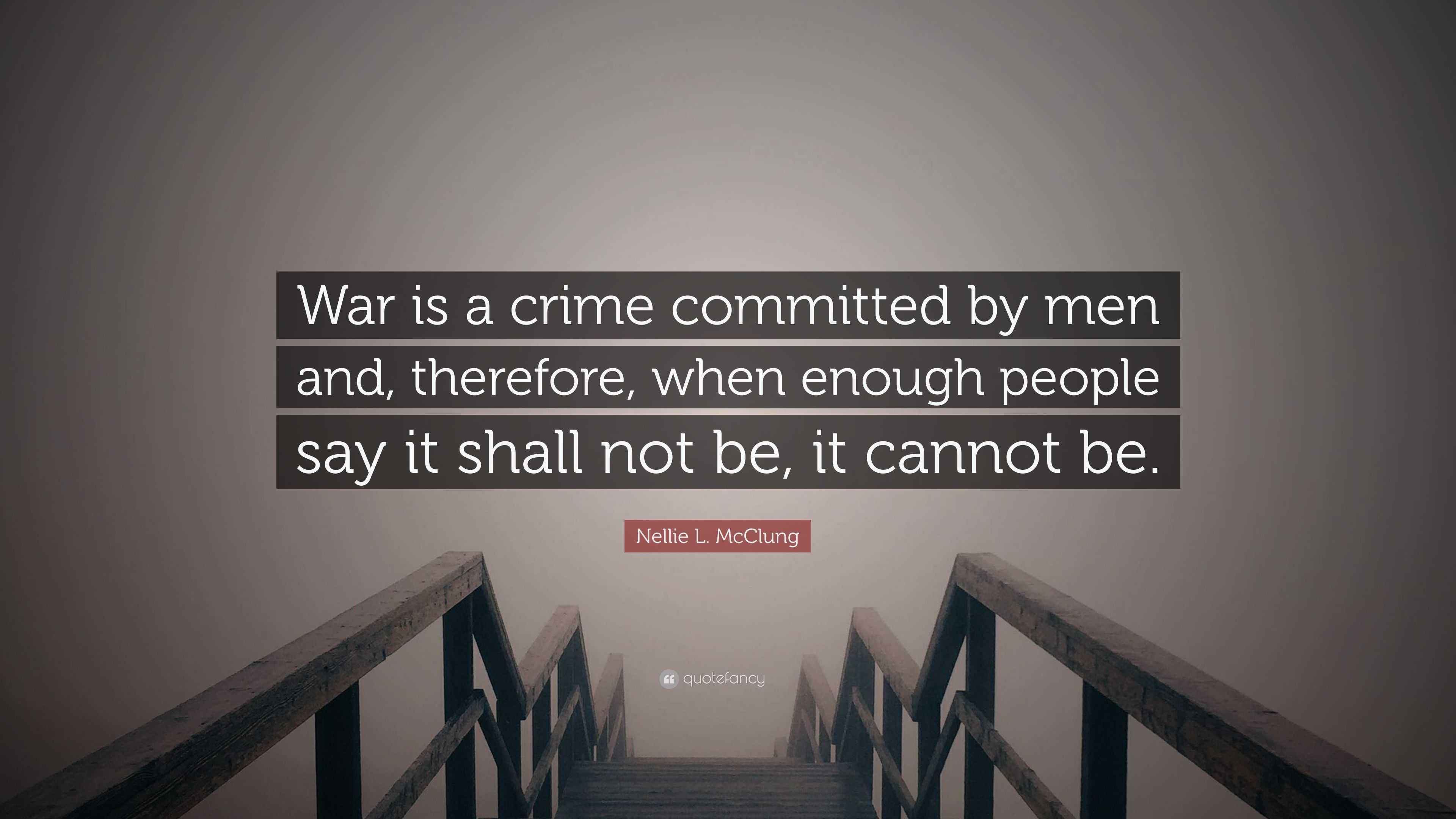 Nellie L. McClung Quote: “War is a crime committed by men and ...