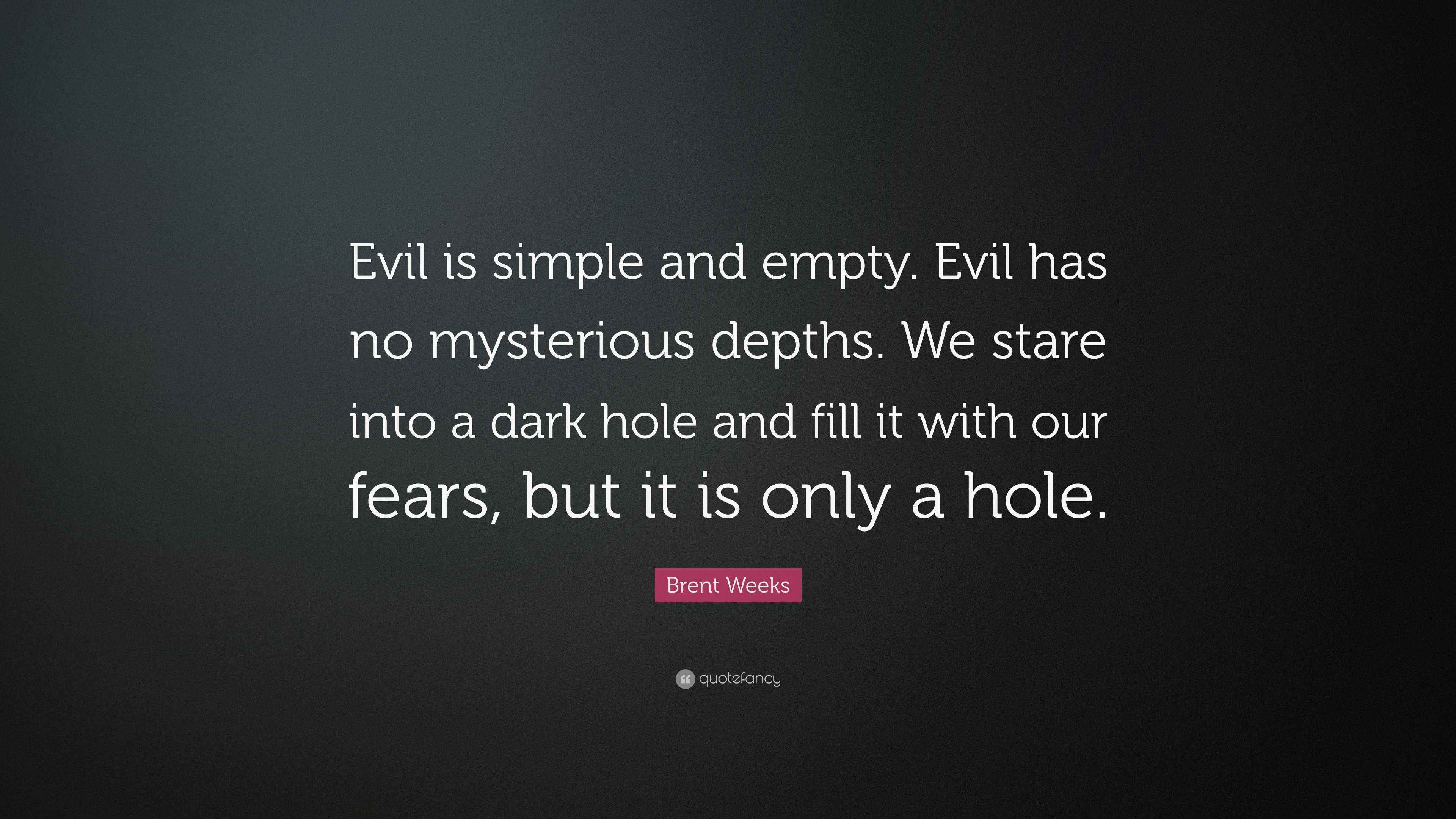 Brent Weeks Quote: “Evil is simple and empty. Evil has no mysterious ...