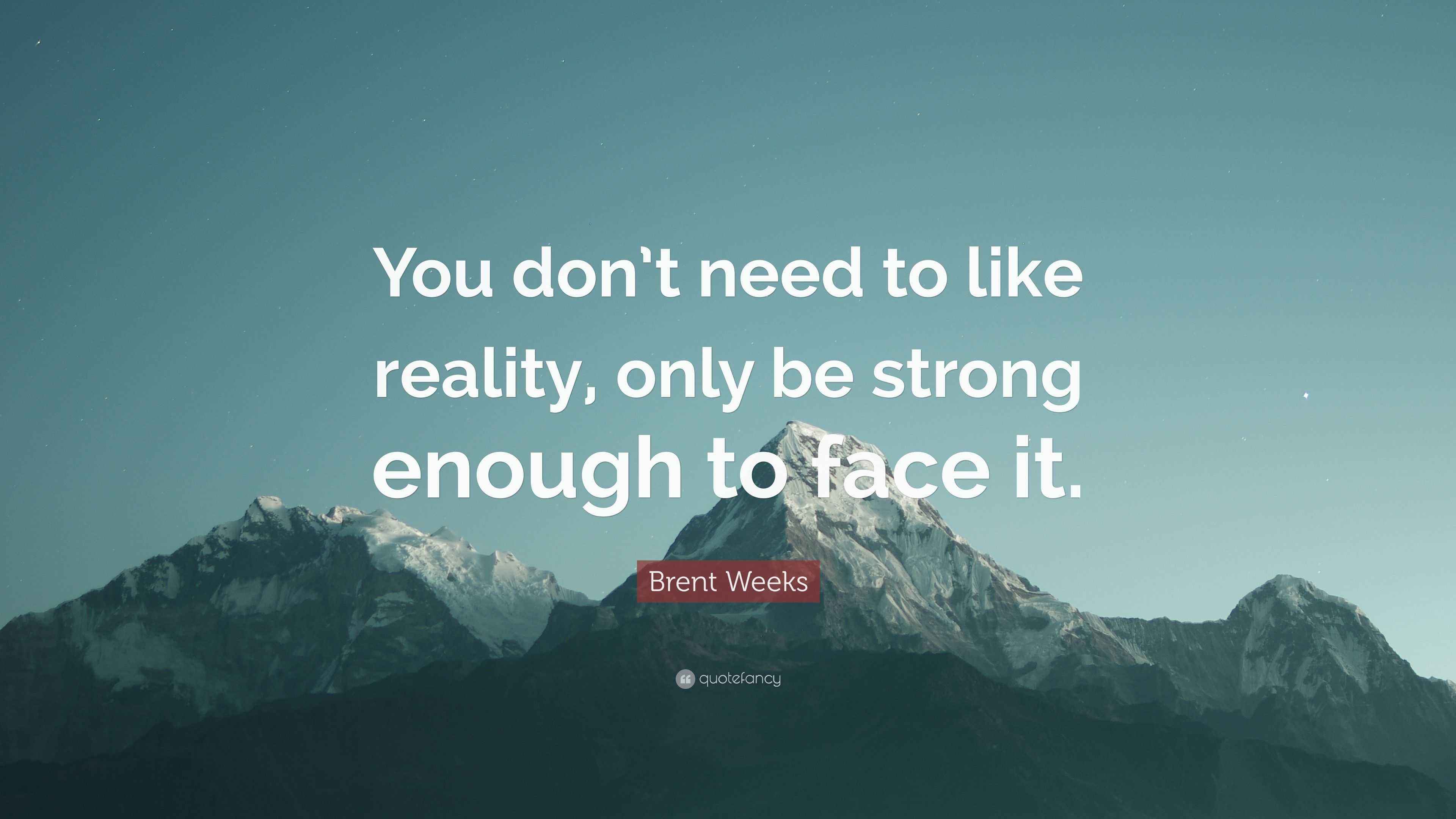 Brent Weeks Quote You Don T Need To Like Reality Only Be Strong