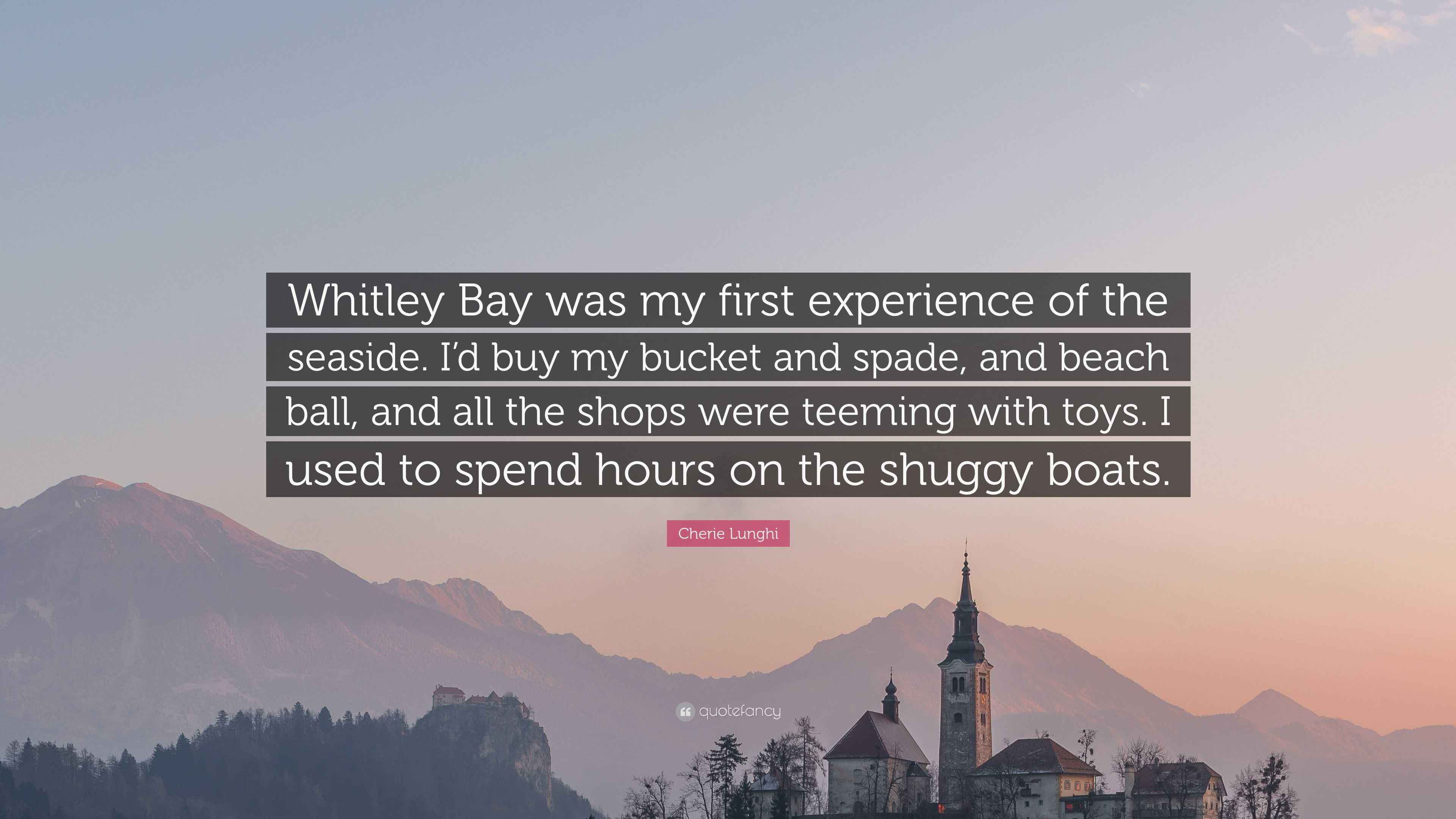 Cherie Lunghi Quote: “Whitley Bay was my first experience of the ...