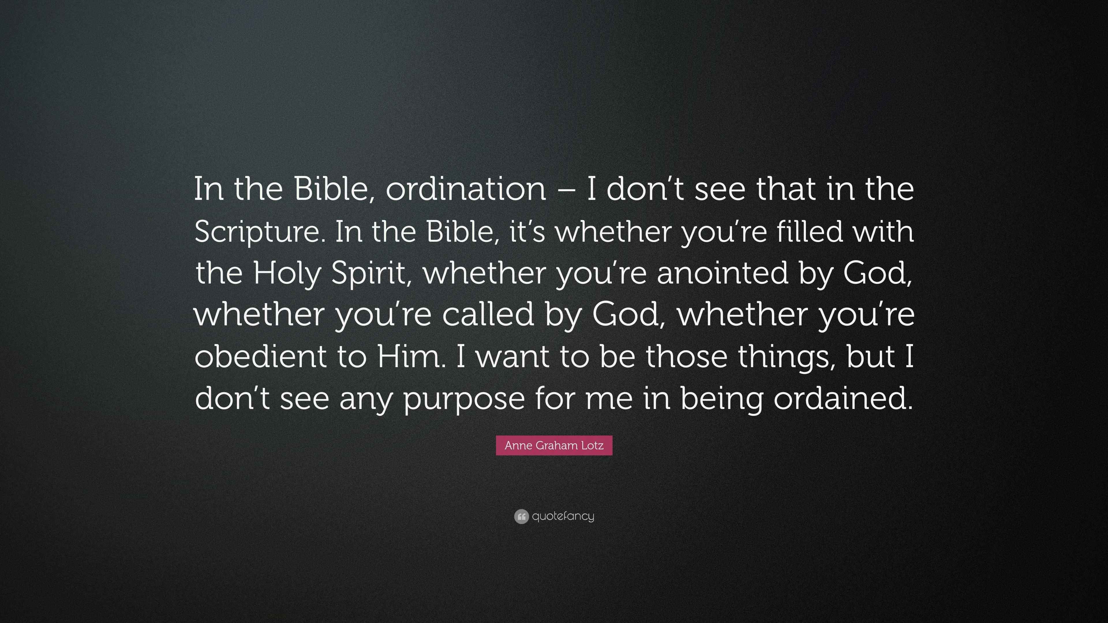 Anne Graham Lotz Quote: “In the Bible, ordination – I don’t see that in ...