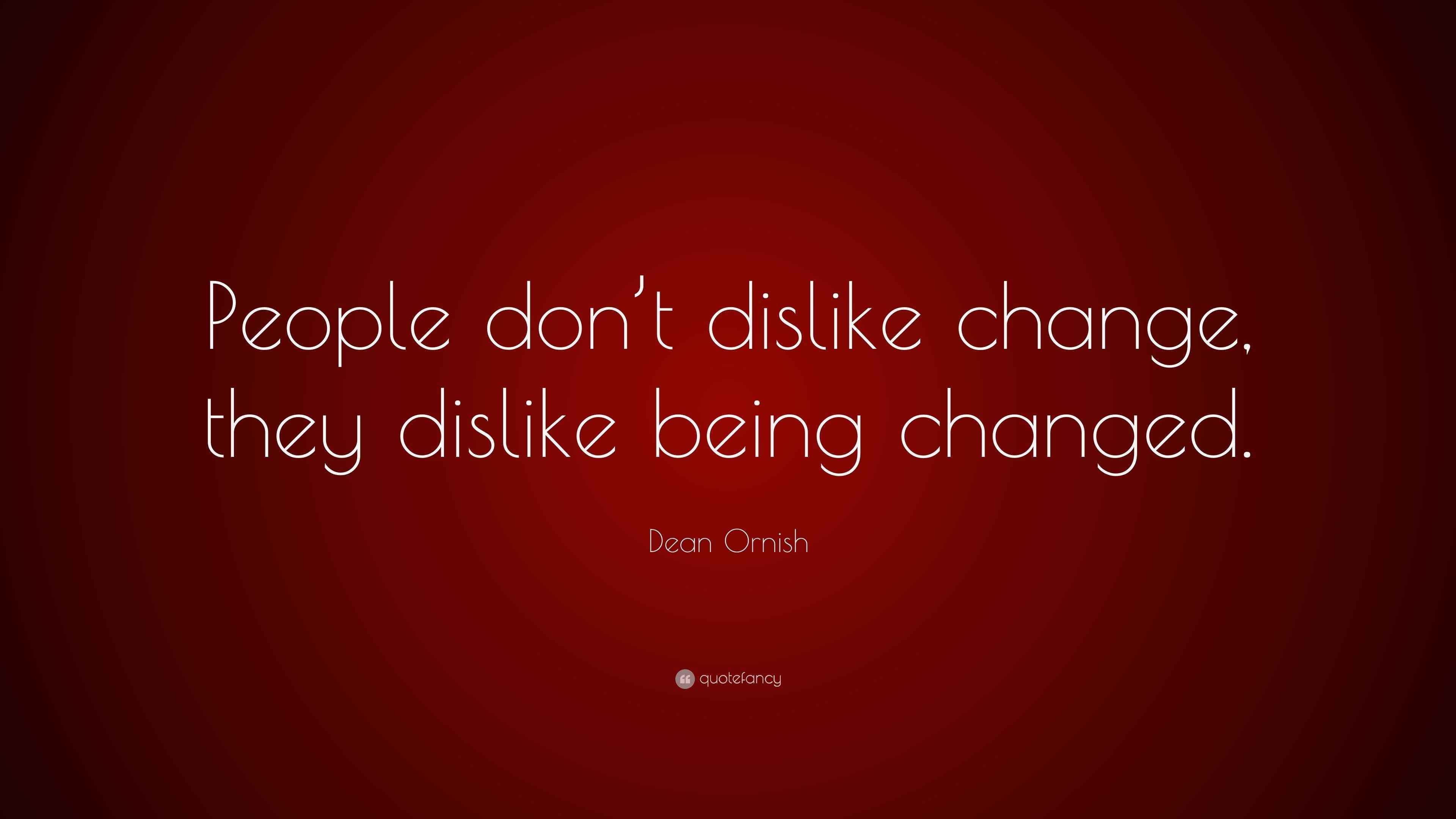 Dean Ornish Quote: “People don’t dislike change, they dislike being ...