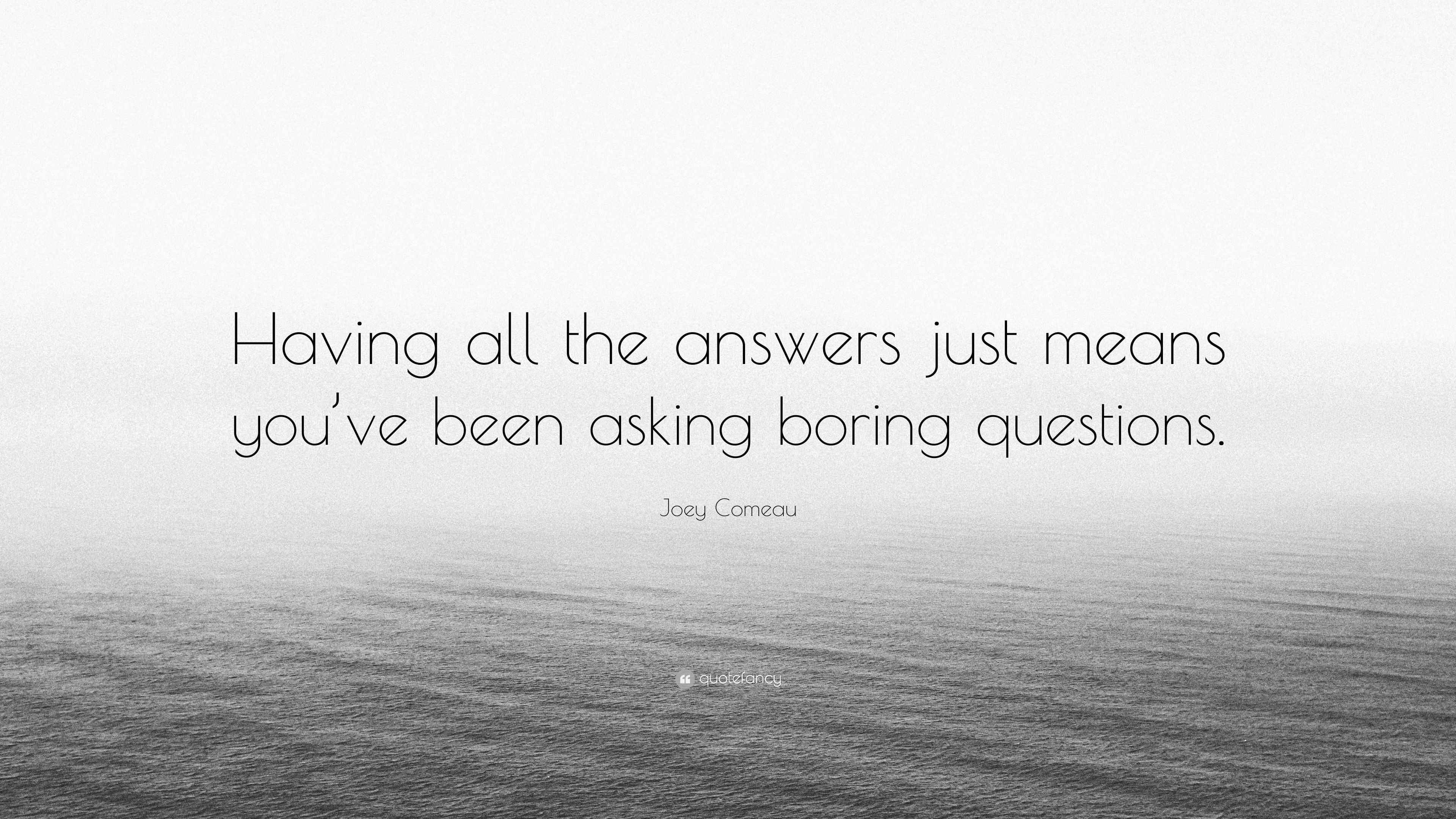 Joey Comeau Quote: “Having all the answers just means you’ve been ...