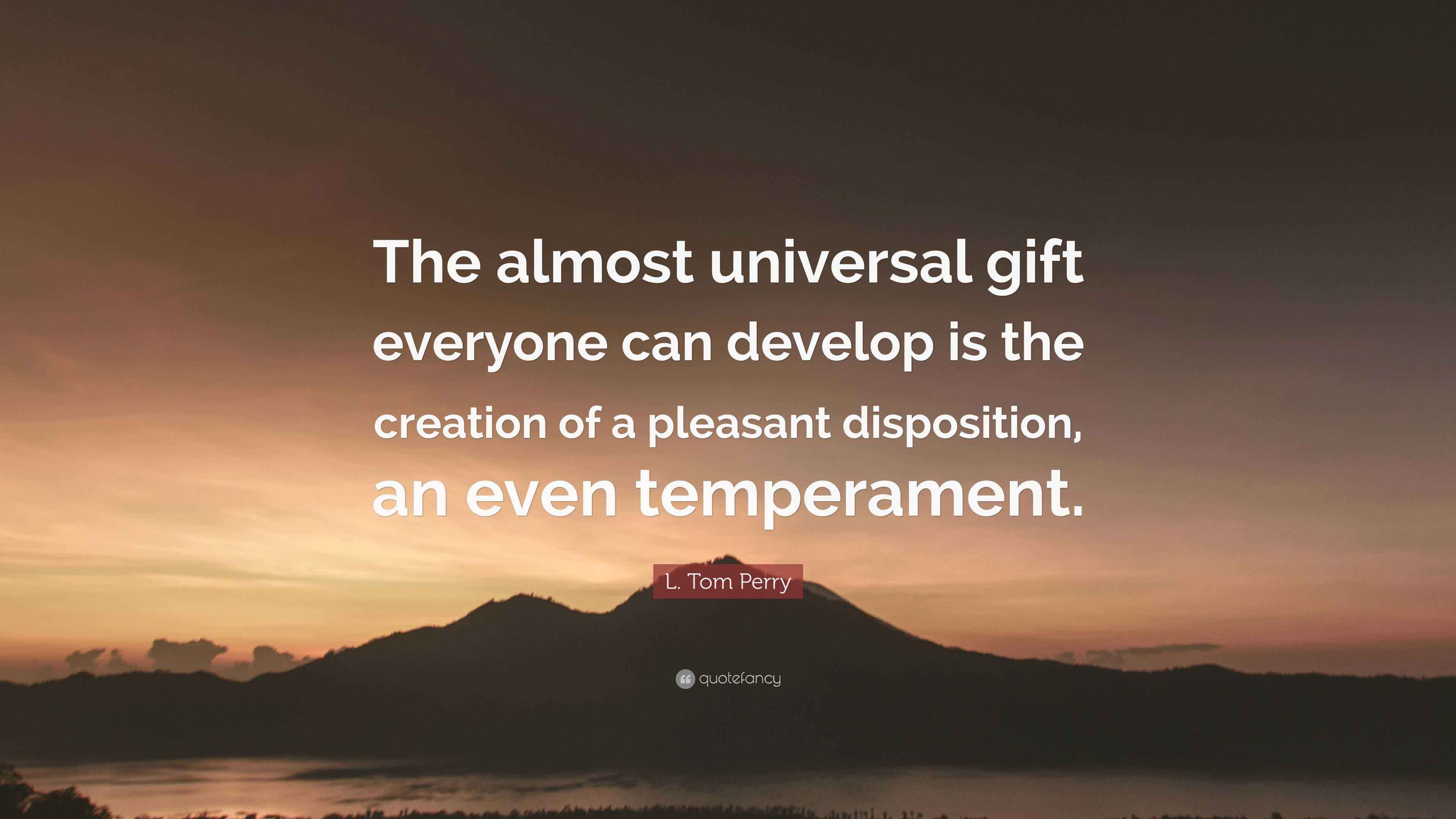 L. Tom Perry Quote: “The almost universal gift everyone can develop is ...