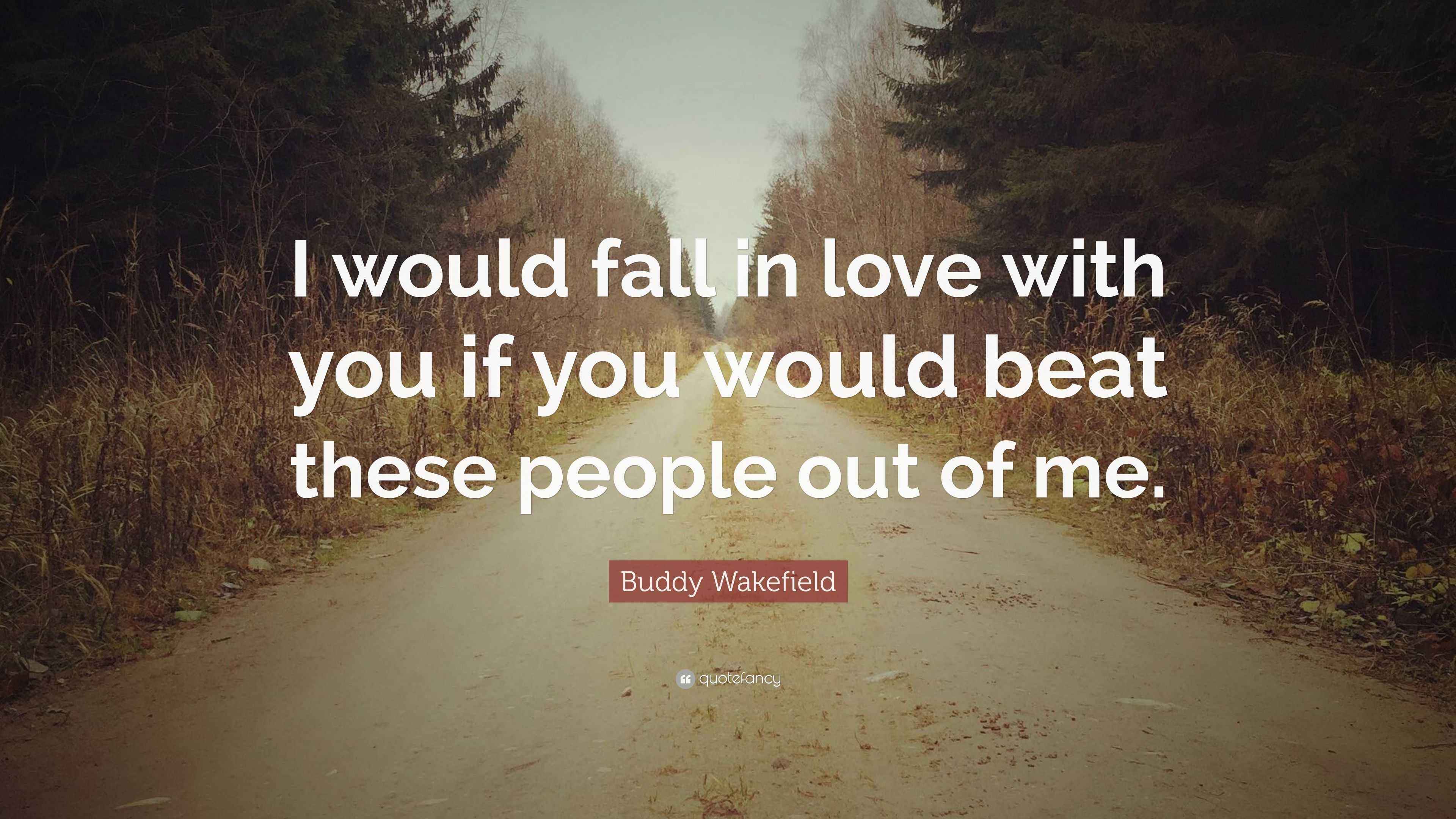 Buddy Wakefield Quote: “I would fall in love with you if you would beat ...
