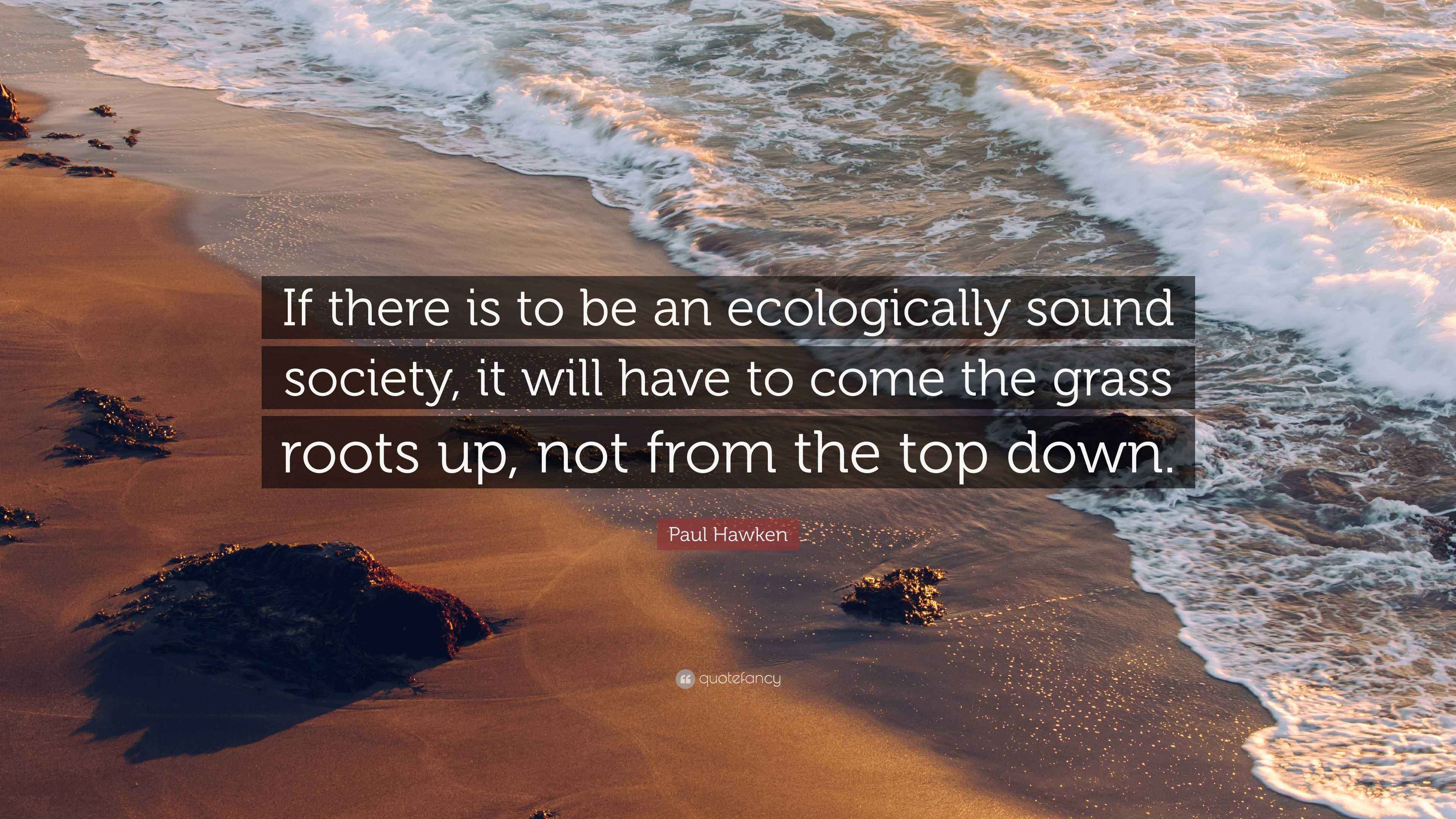 Paul Hawken Quote: “If there is to be an ecologically sound society, it ...