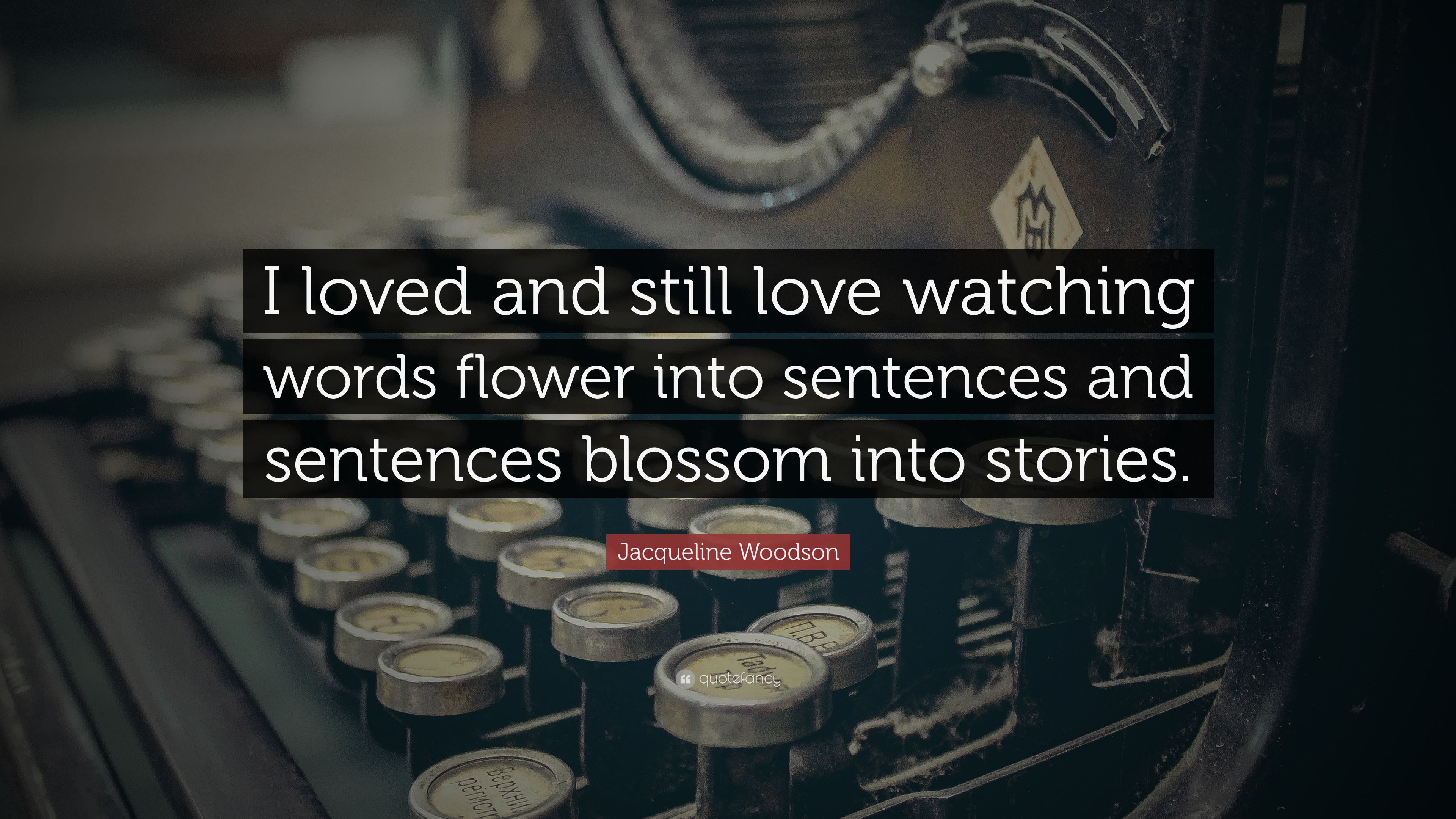 Jacqueline Woodson Quote: “I loved and still love watching words flower ...