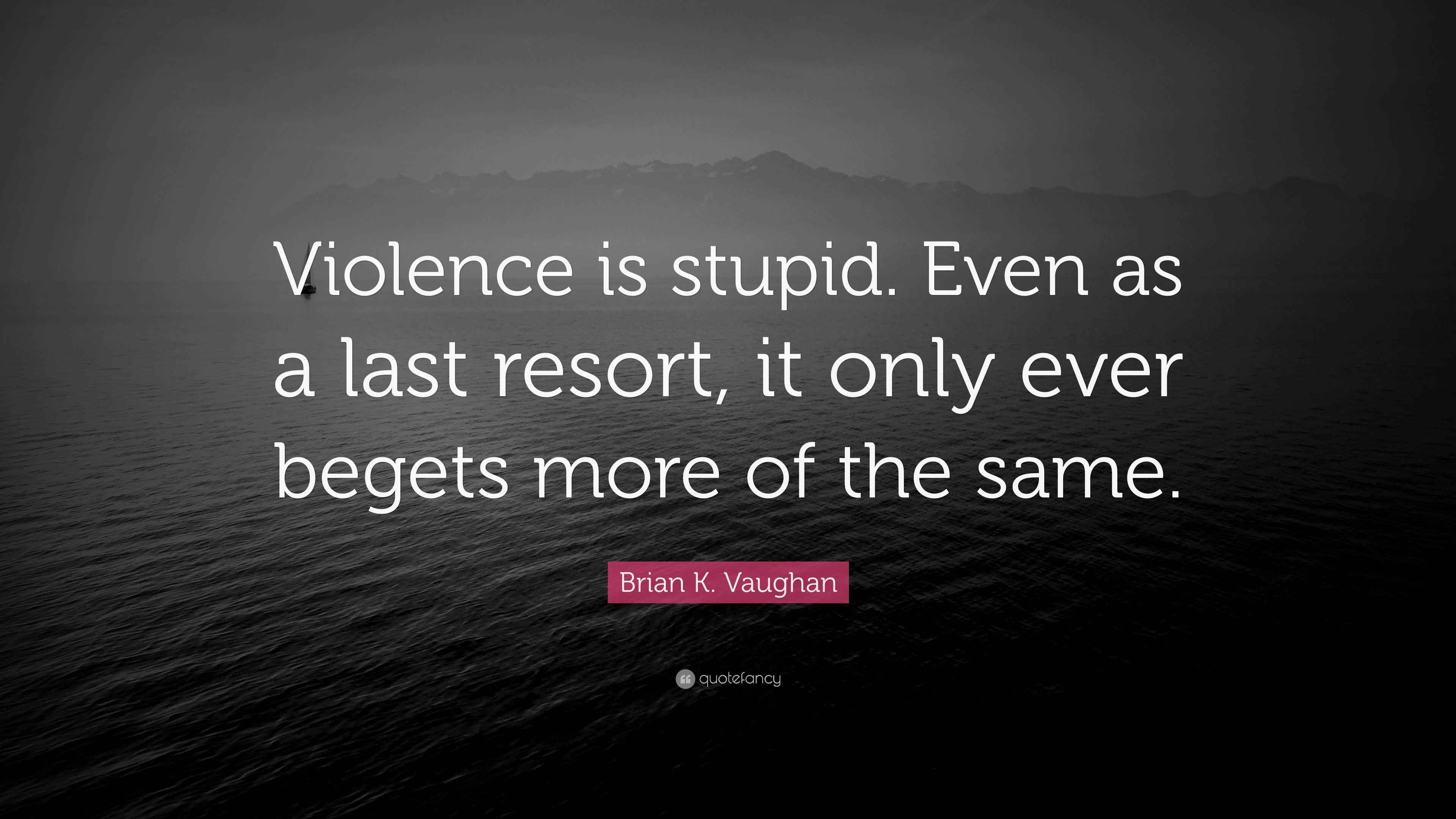 Brian K. Vaughan Quote: “Violence is stupid. Even as a last resort, it ...