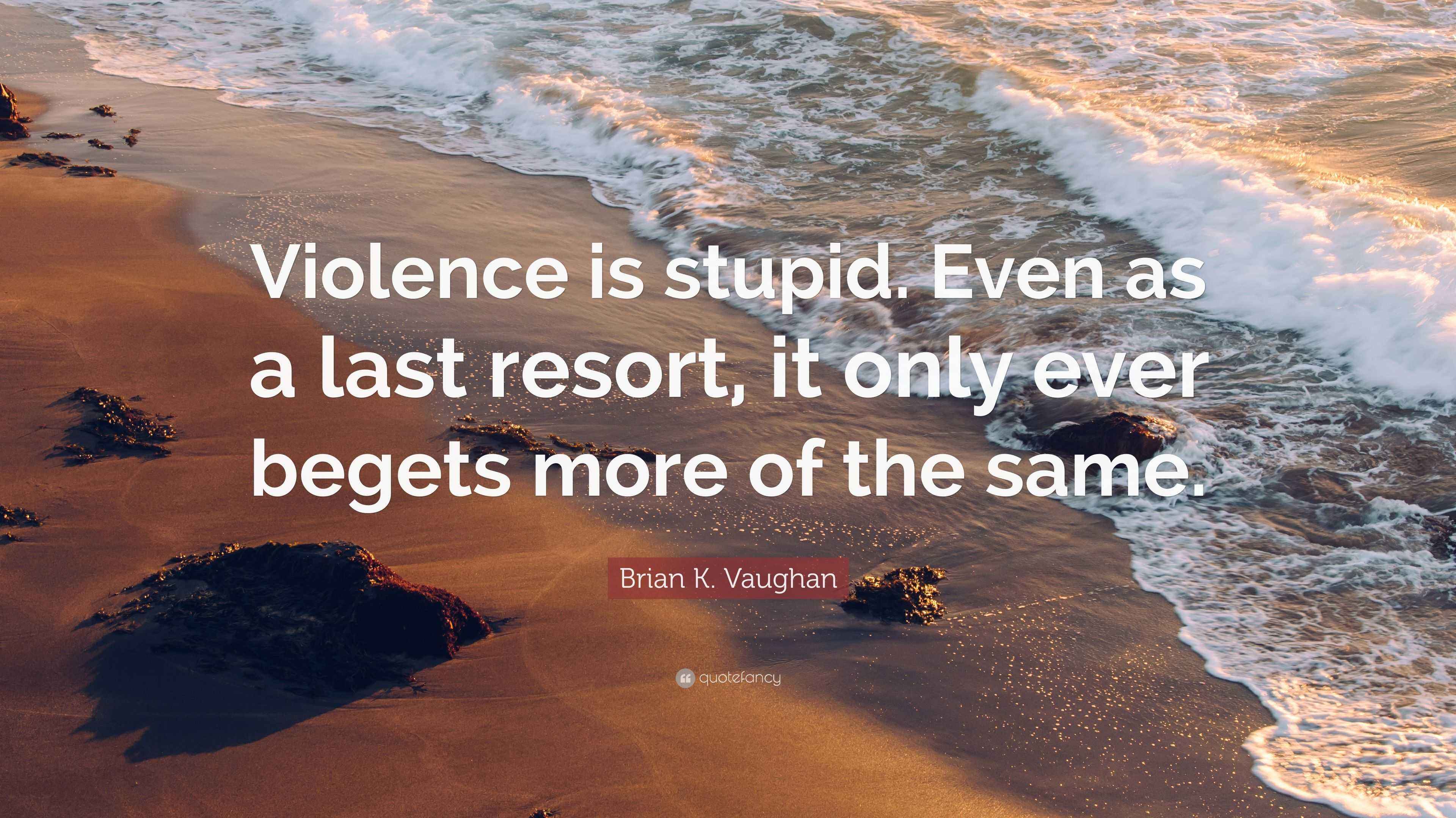 Brian K. Vaughan Quote: “Violence is stupid. Even as a last resort, it ...