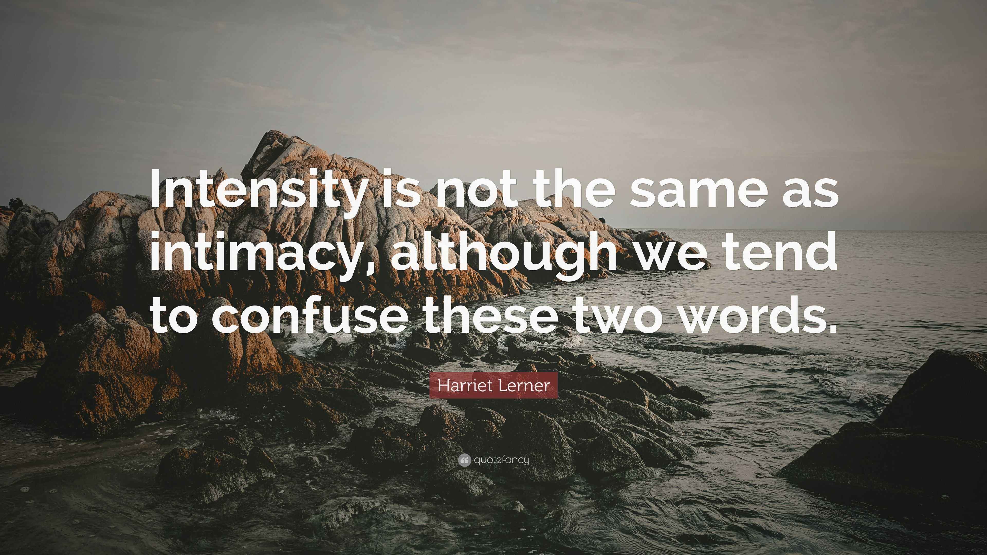 Harriet Lerner Quote: “Intensity is not the same as intimacy, although ...