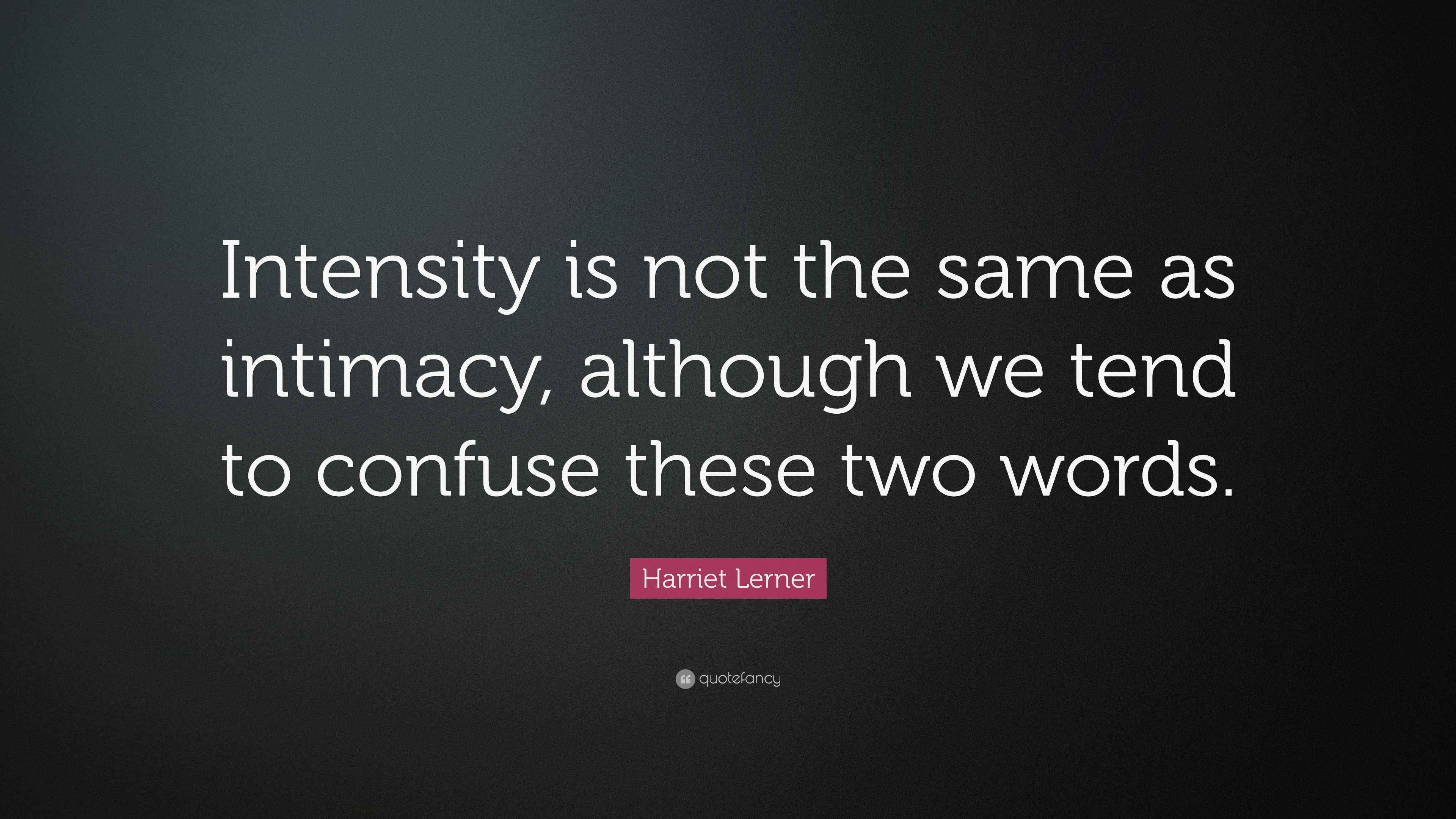 Harriet Lerner Quote: “Intensity is not the same as intimacy, although ...