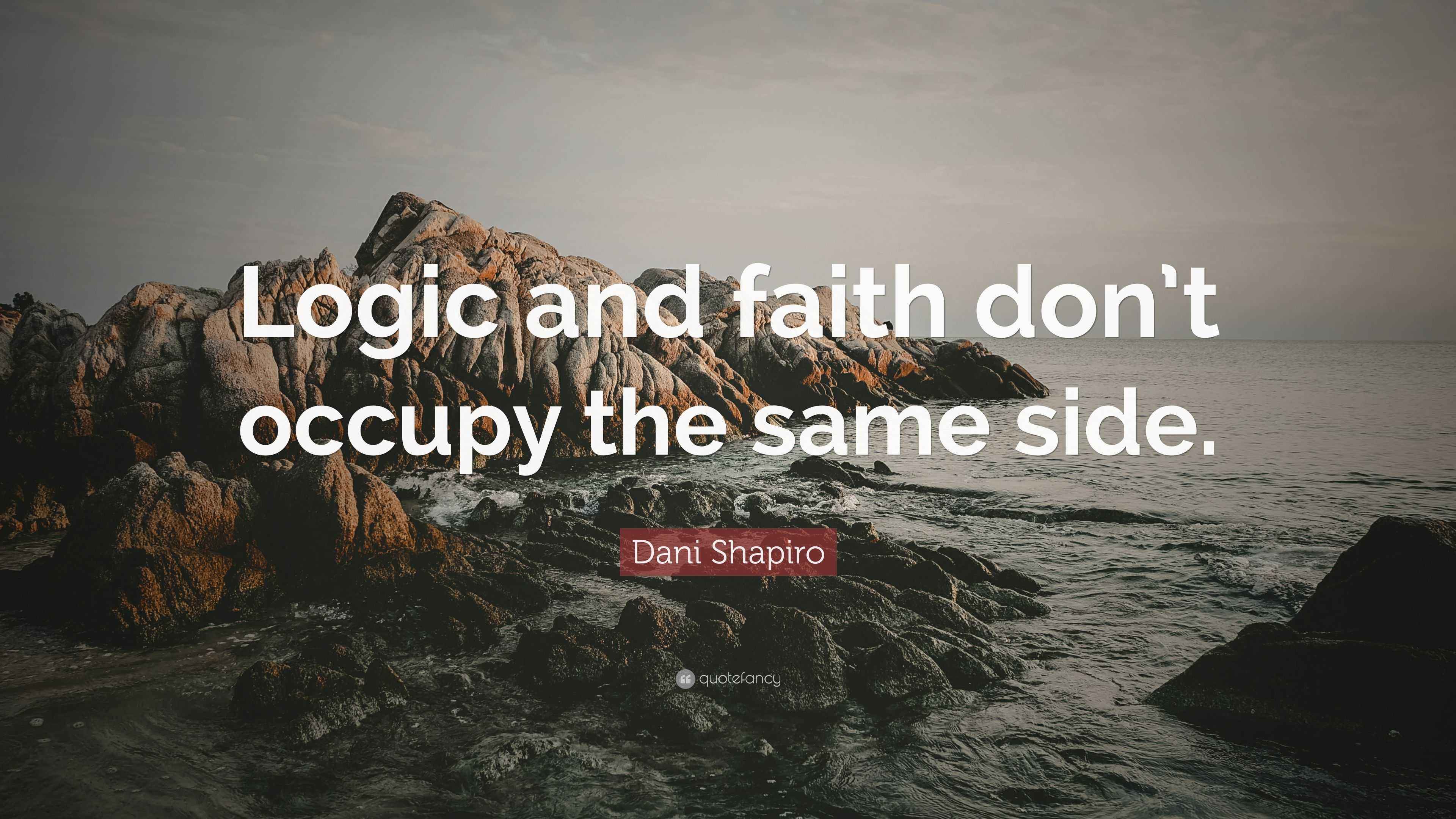 Dani Shapiro Quote: “Logic and faith don’t occupy the same side.”