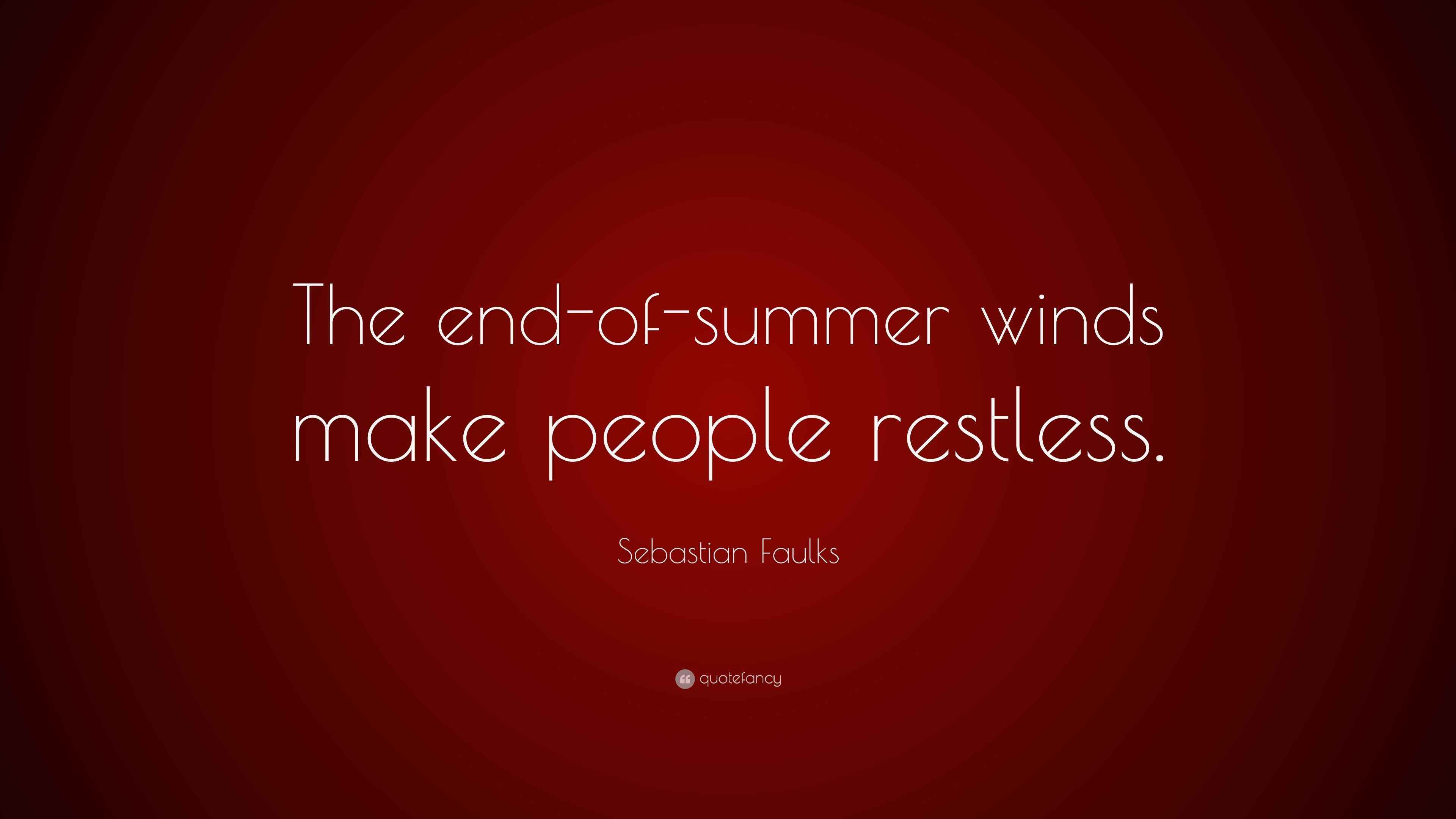 Sebastian Faulks Quote: “The end-of-summer winds make people restless.”