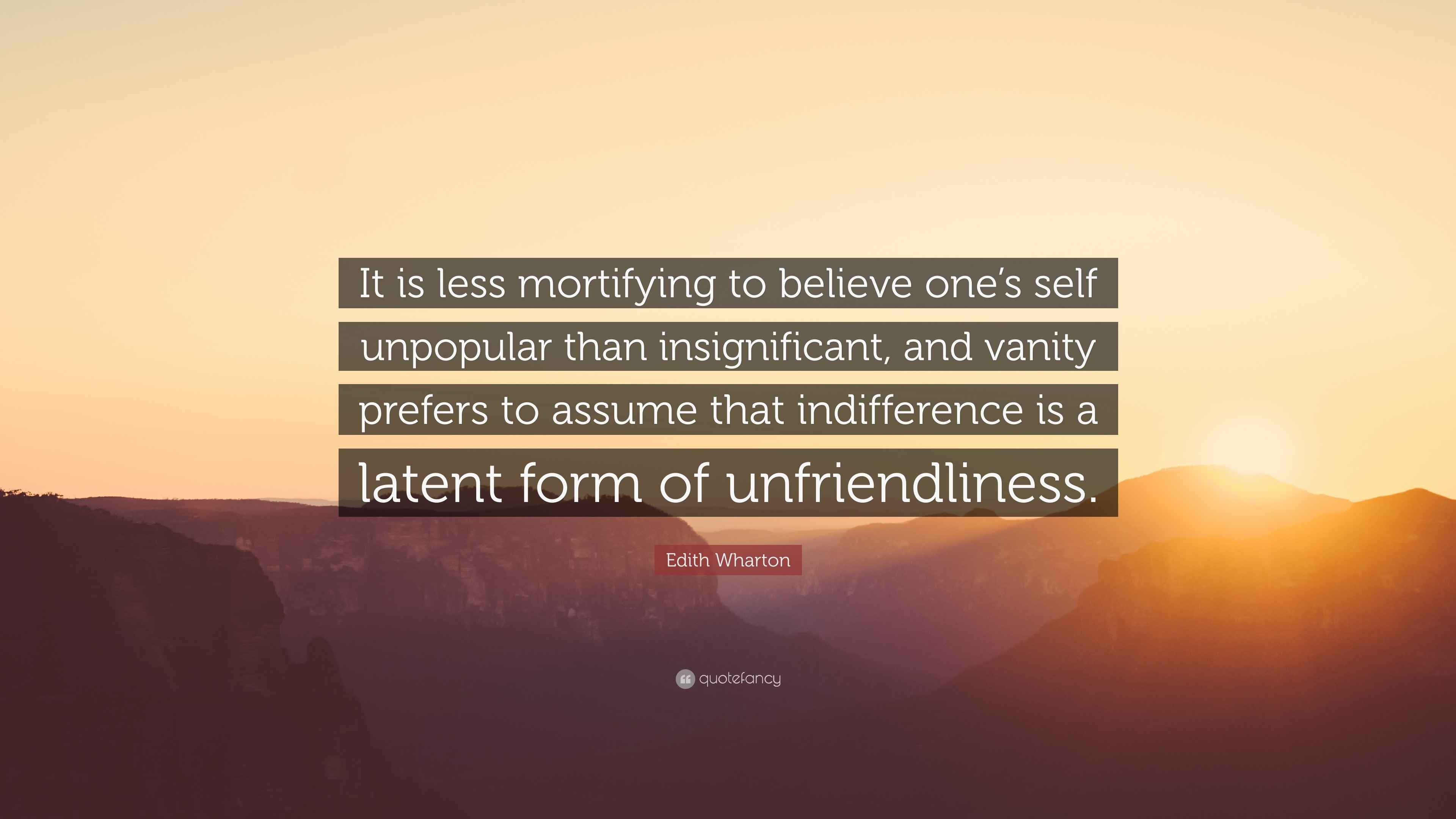 Edith Wharton Quote: “It is less mortifying to believe one’s self ...
