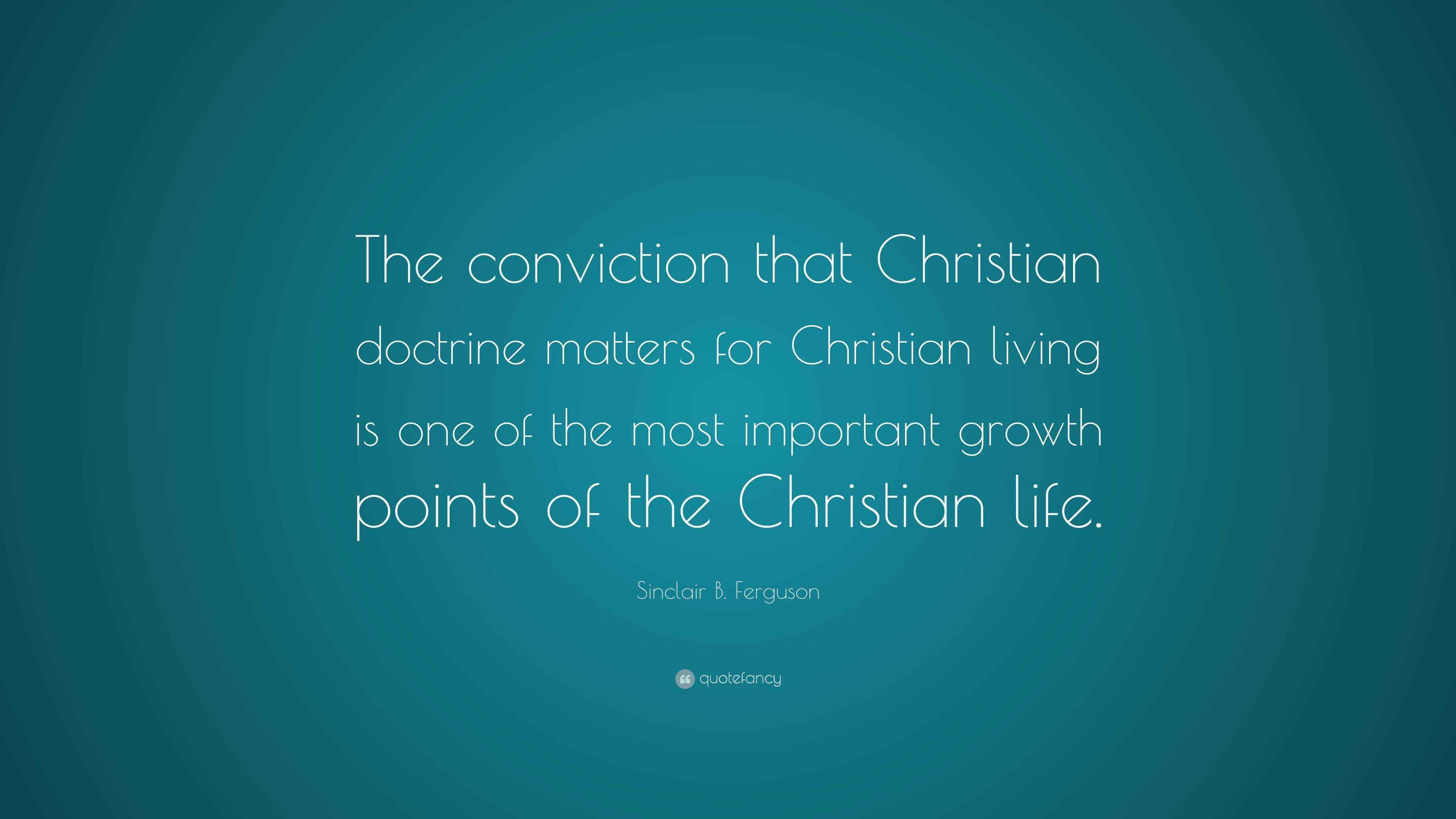 Sinclair B. Ferguson Quote: “The conviction that Christian doctrine ...