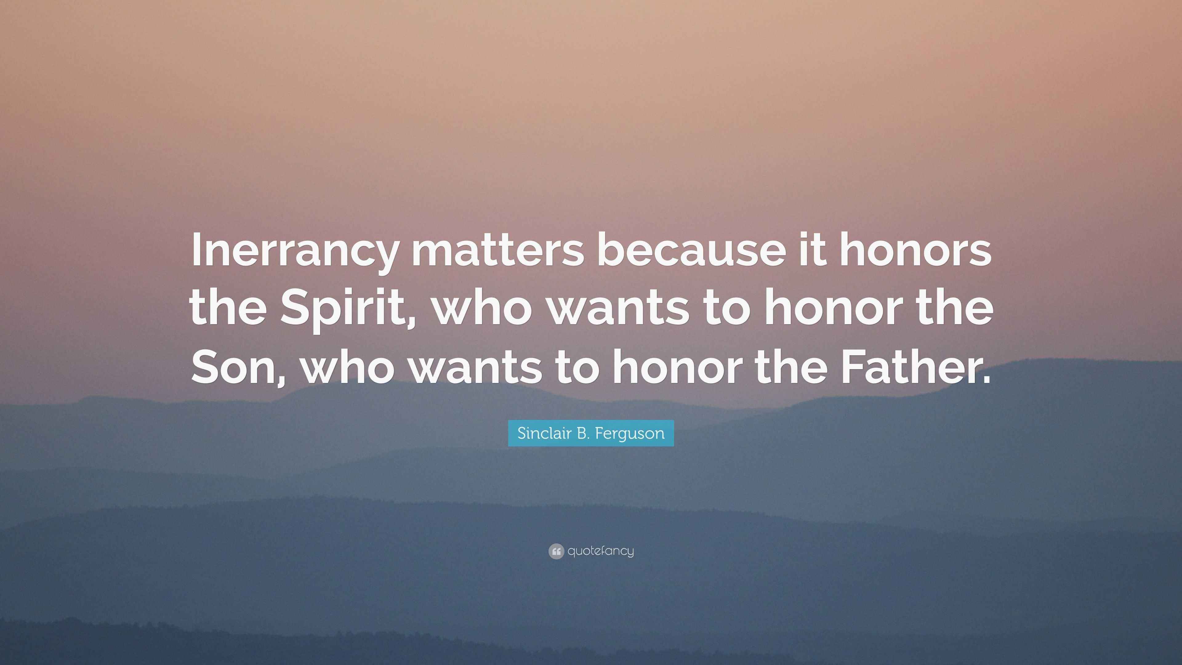Sinclair B. Ferguson Quote: “Inerrancy matters because it honors the ...