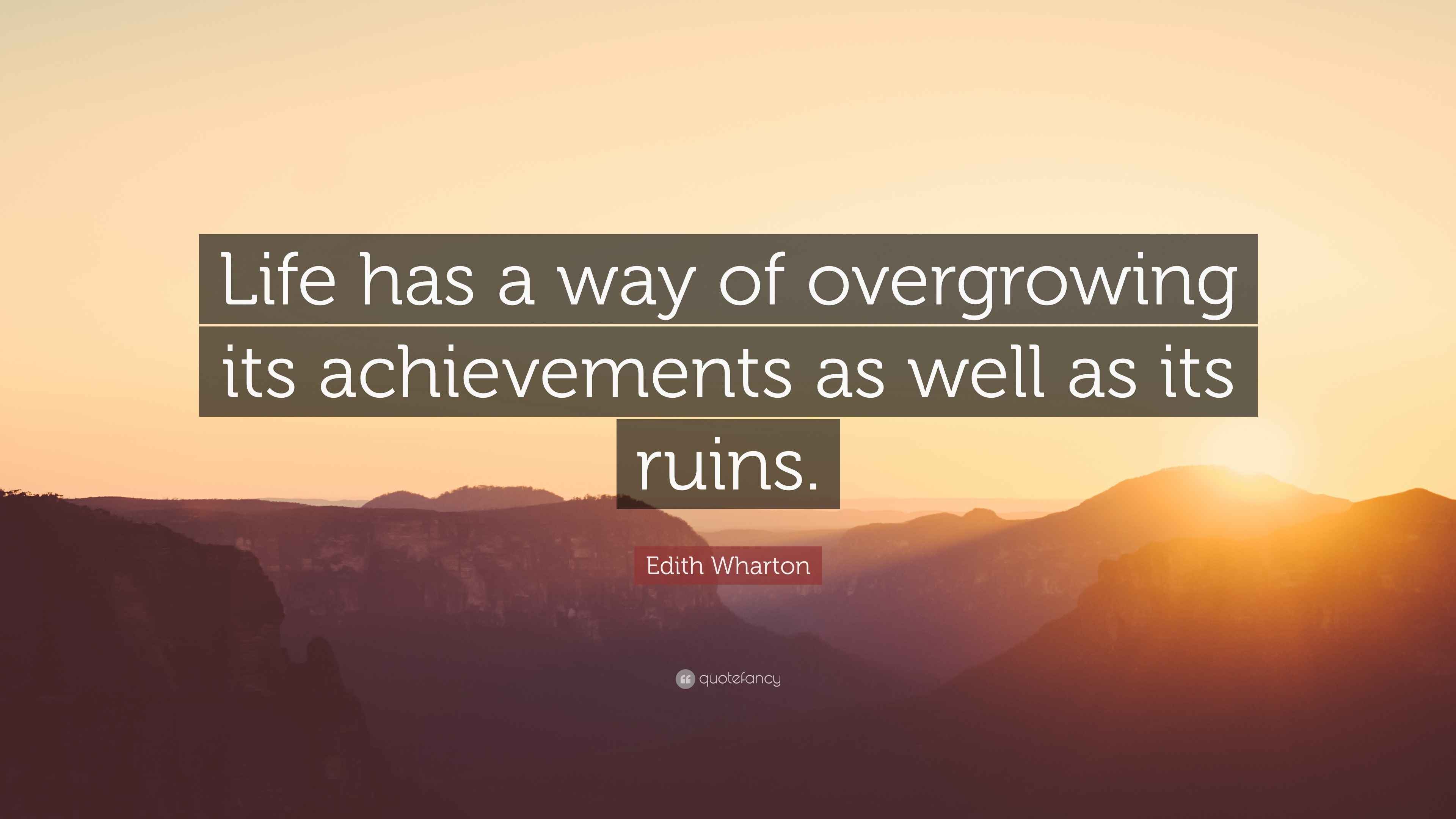 Edith Wharton Quote: “Life has a way of overgrowing its achievements as ...