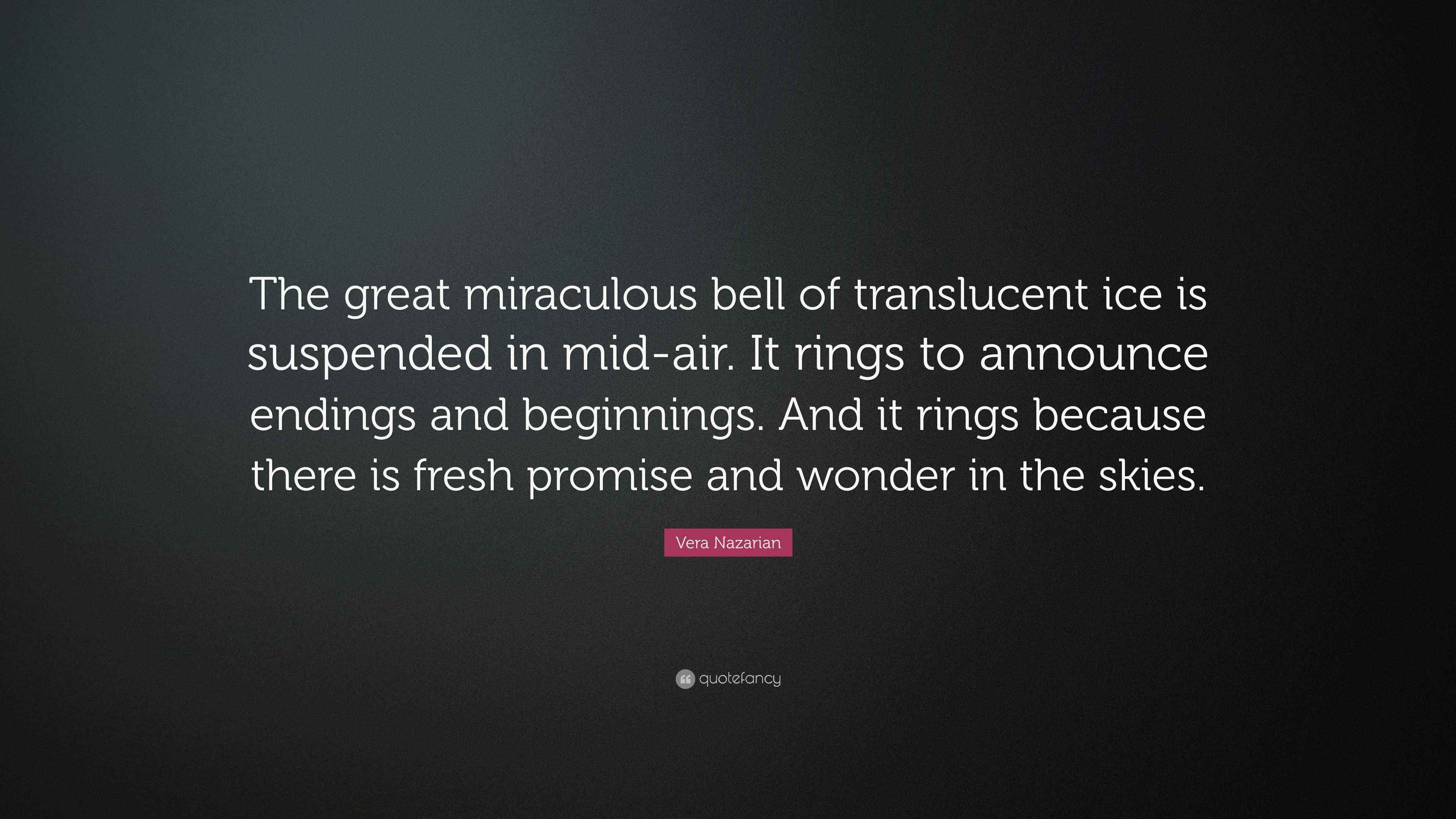 Vera Nazarian Quote: “The great miraculous bell of translucent ice is ...