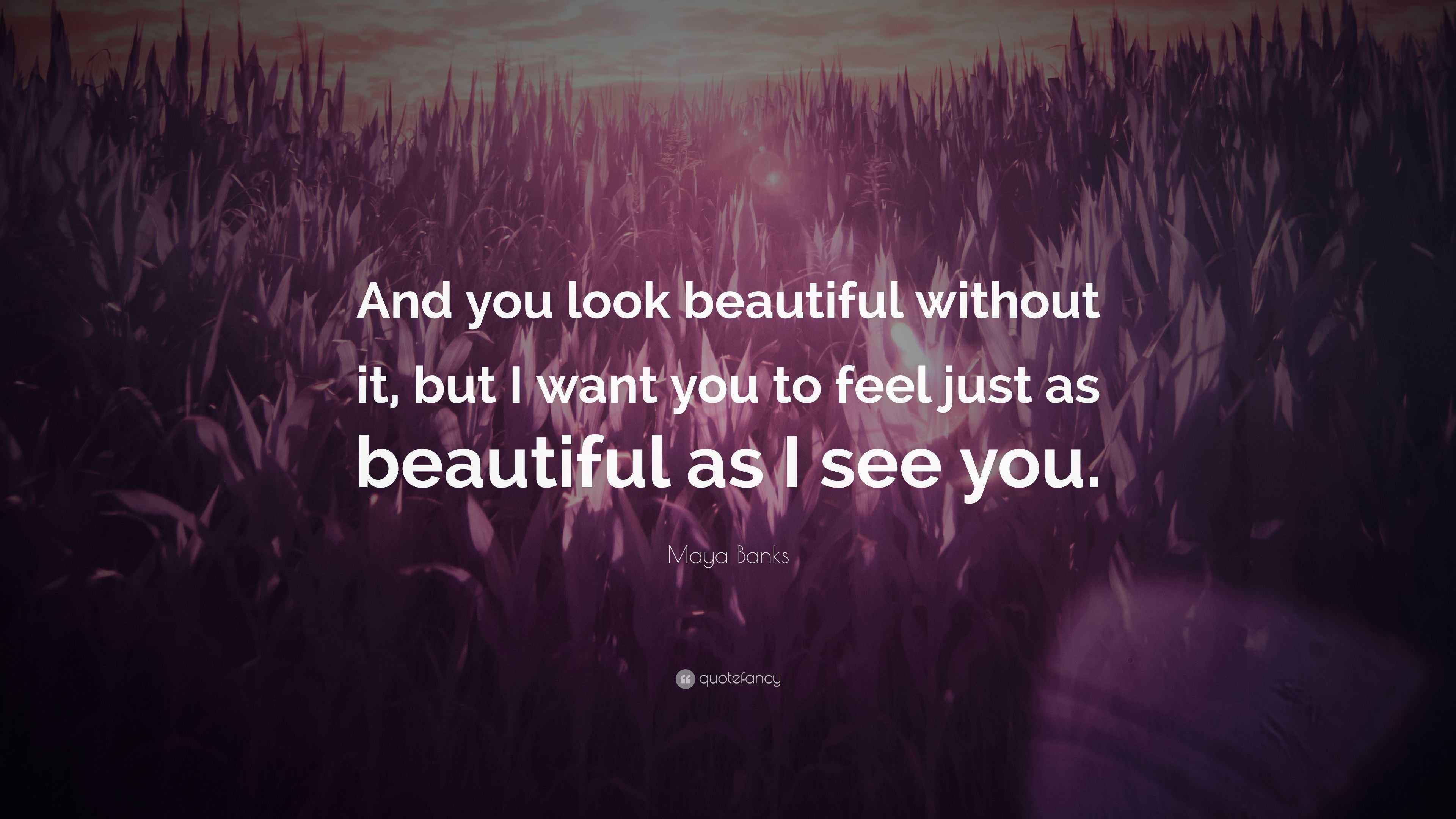 Maya Banks Quote: “And you look beautiful without it, but I want you to ...