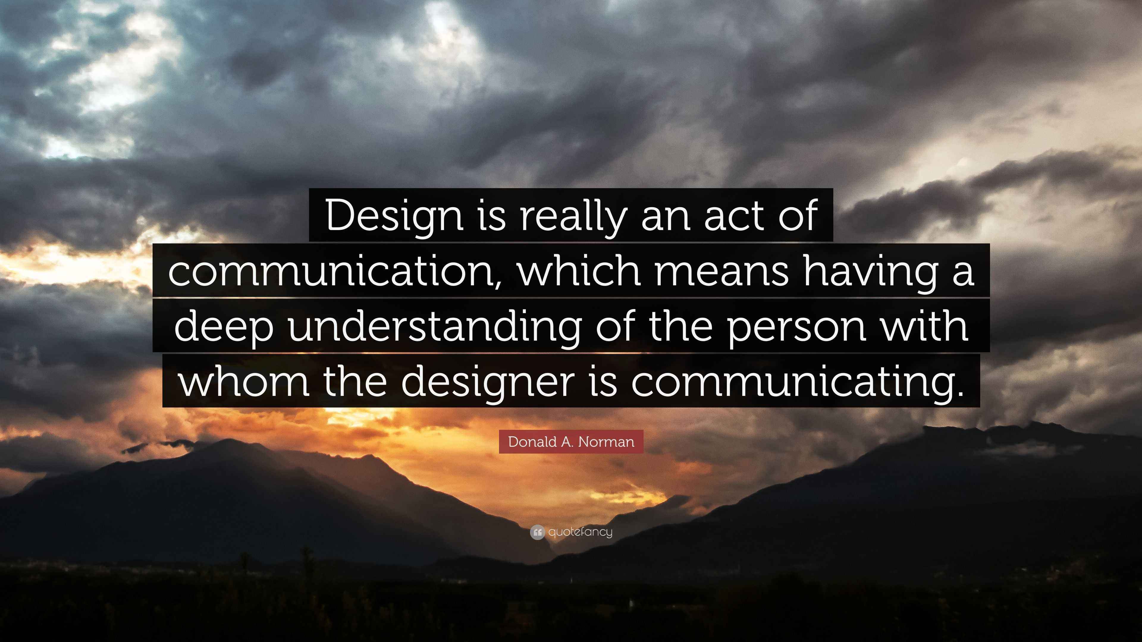 Donald A. Norman Quote: “Design is really an act of communication ...