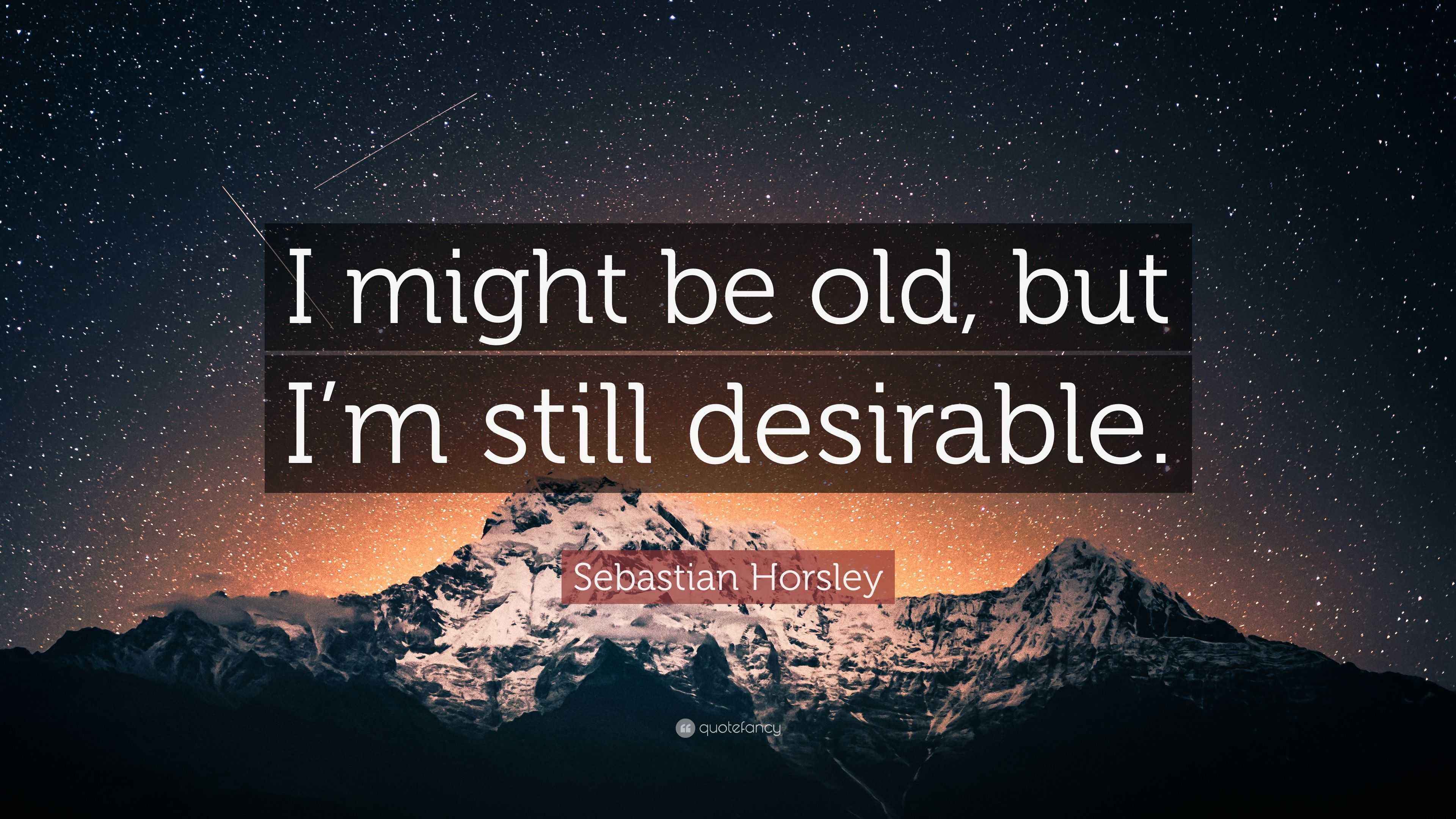 Sebastian Horsley Quote: “I might be old, but I’m still desirable.”