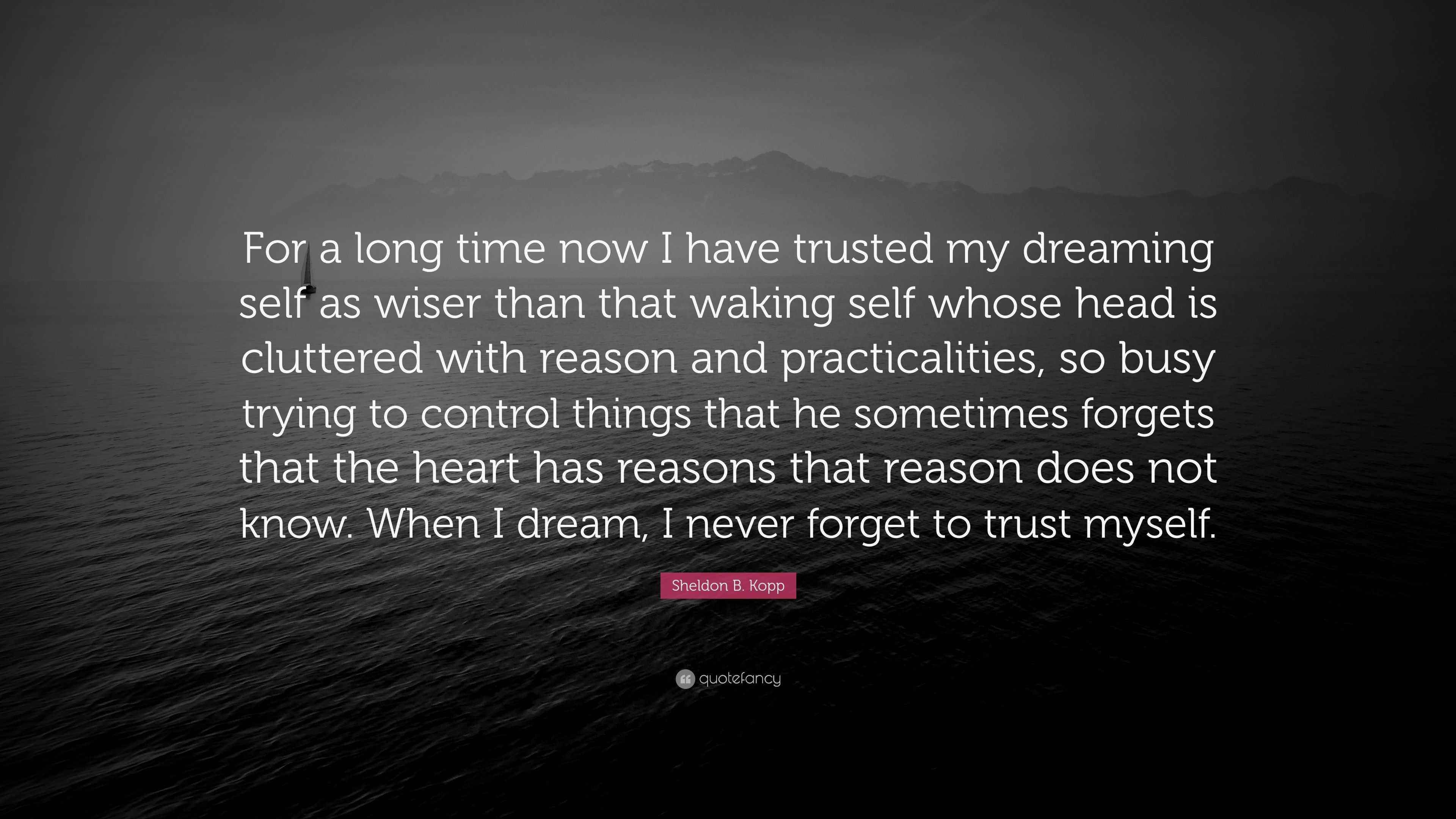 Sheldon B. Kopp Quote: “For a long time now I have trusted my dreaming ...