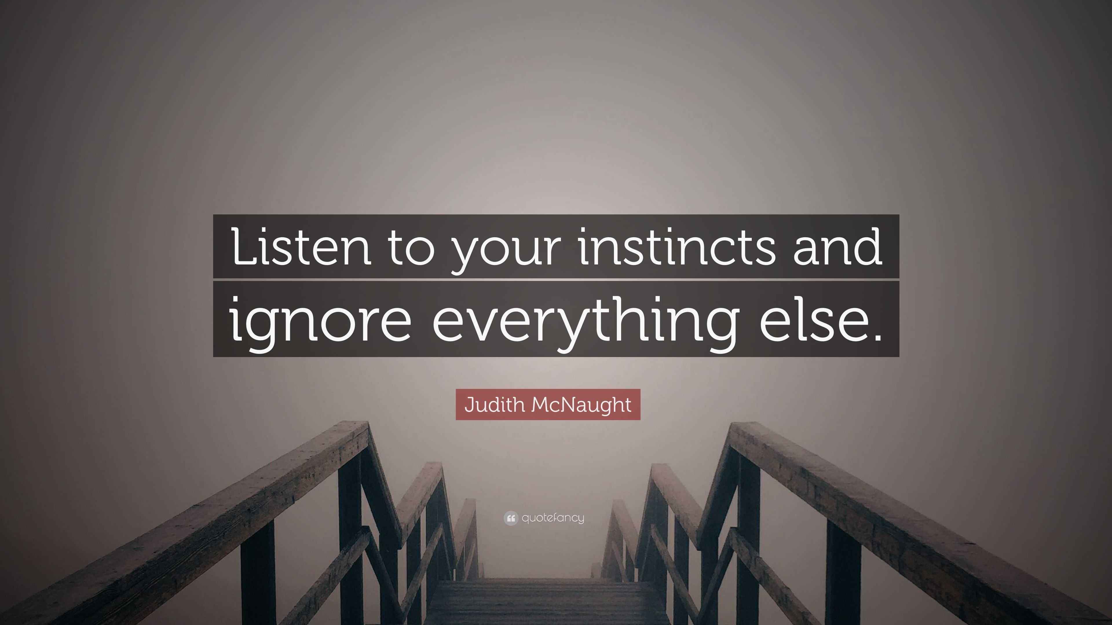 Judith McNaught Quote: “Listen to your instincts and ignore everything ...