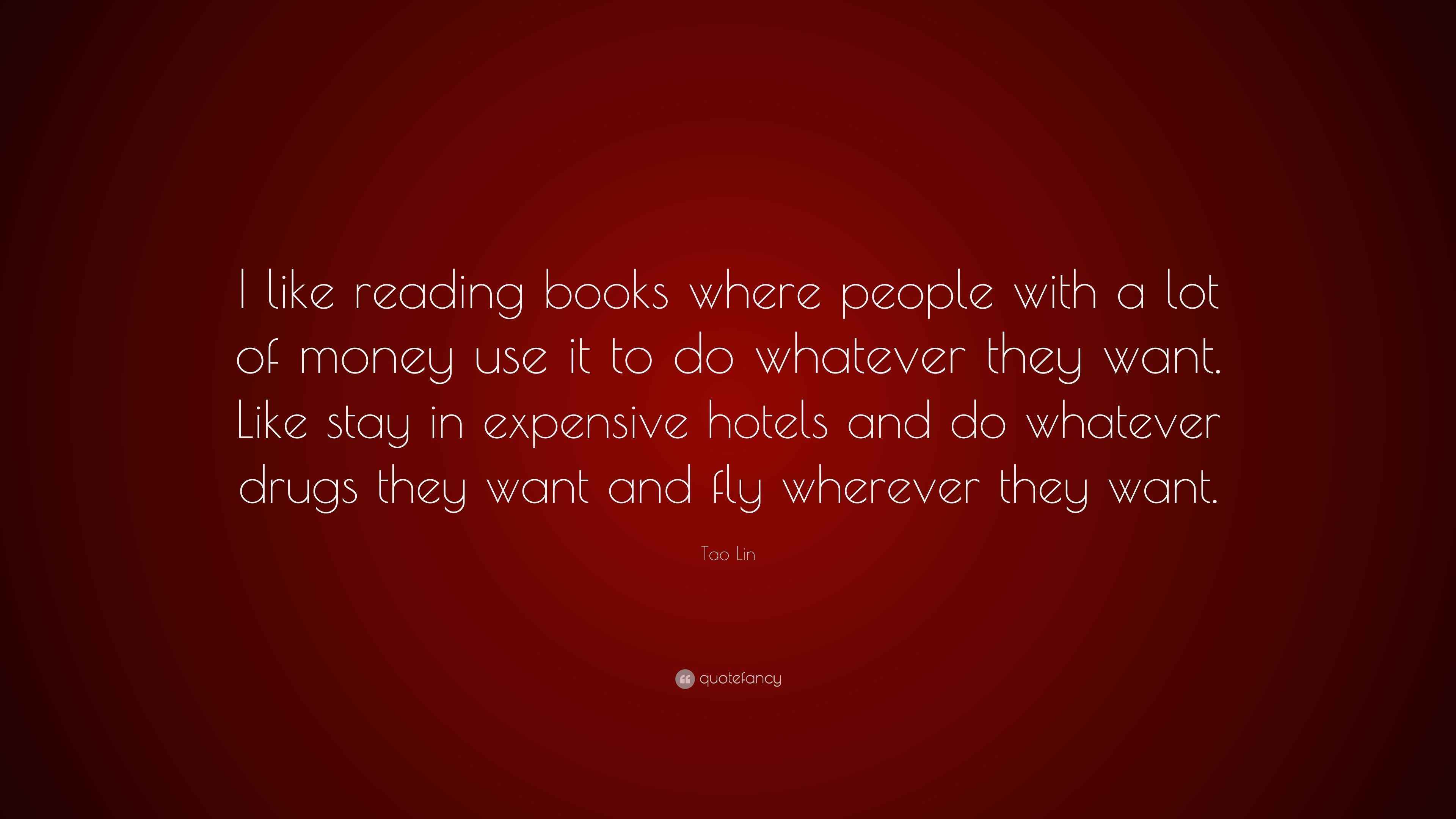 Tao Lin Quote: “I like reading books where people with a lot of money ...