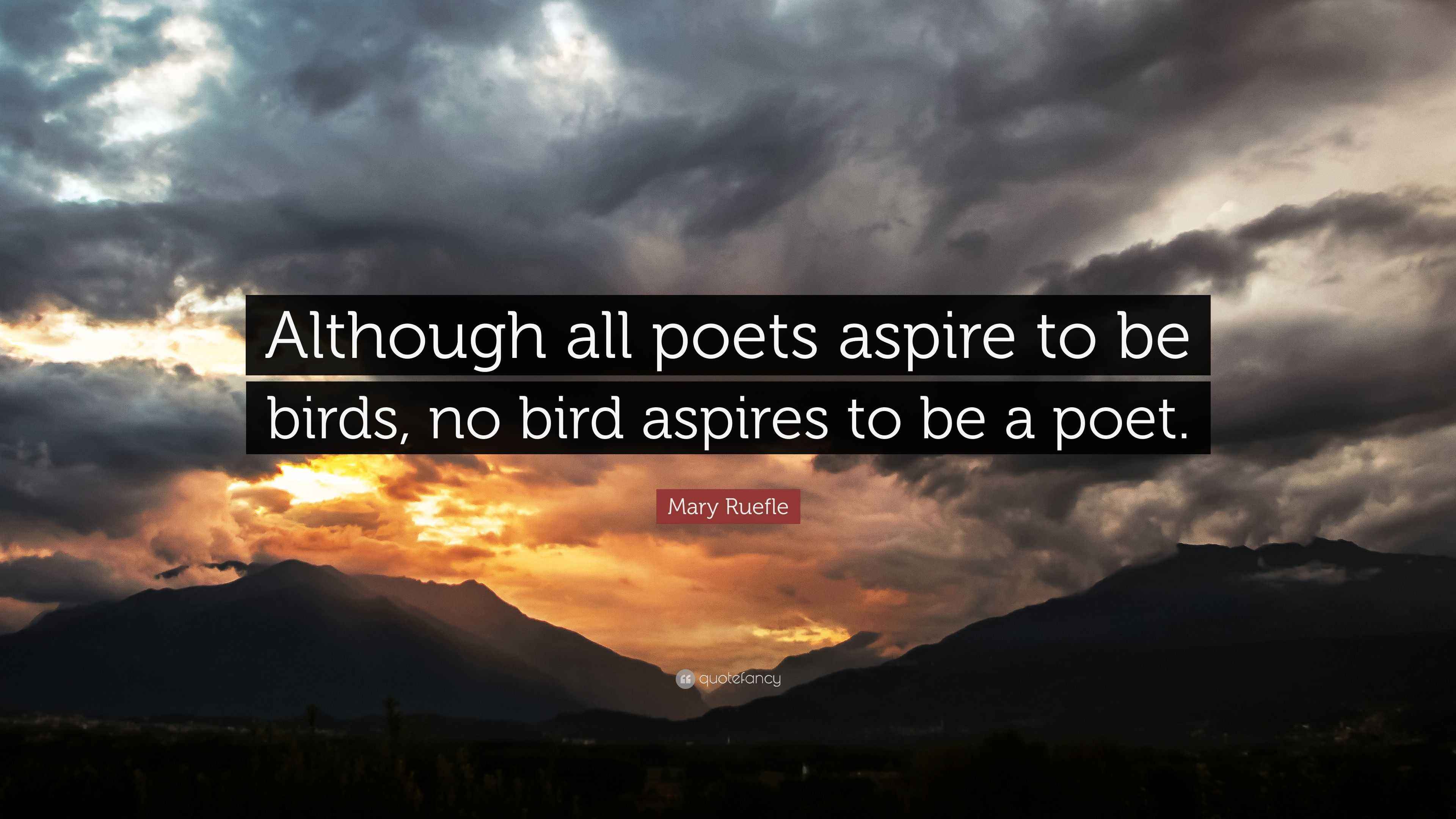 Mary Ruefle Quote: “Although all poets aspire to be birds, no bird ...